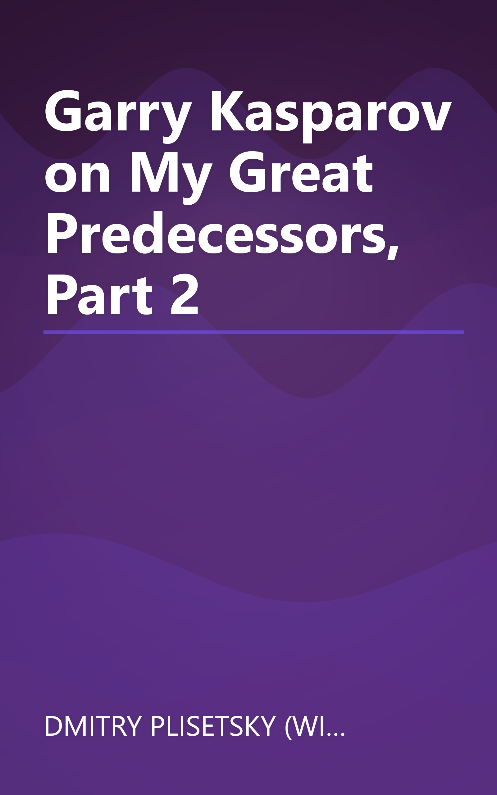 Garry Kasparov on My Great Predecessors, Part 2 book cover