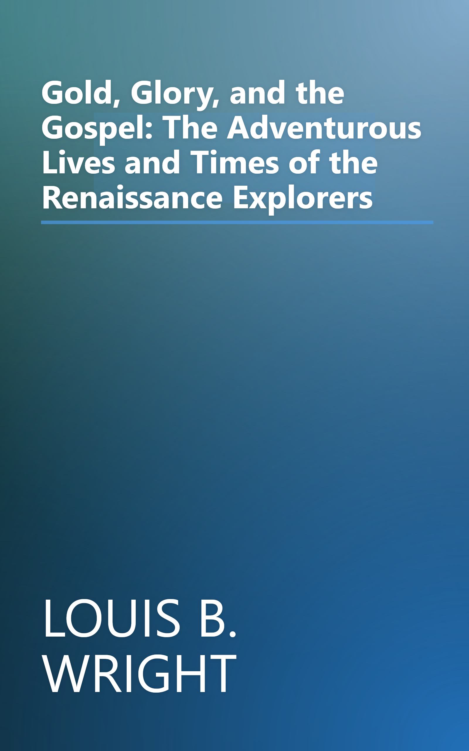 Gold, Glory, and the Gospel: The Adventurous Lives and Times of the Renaissance Explorers book cover