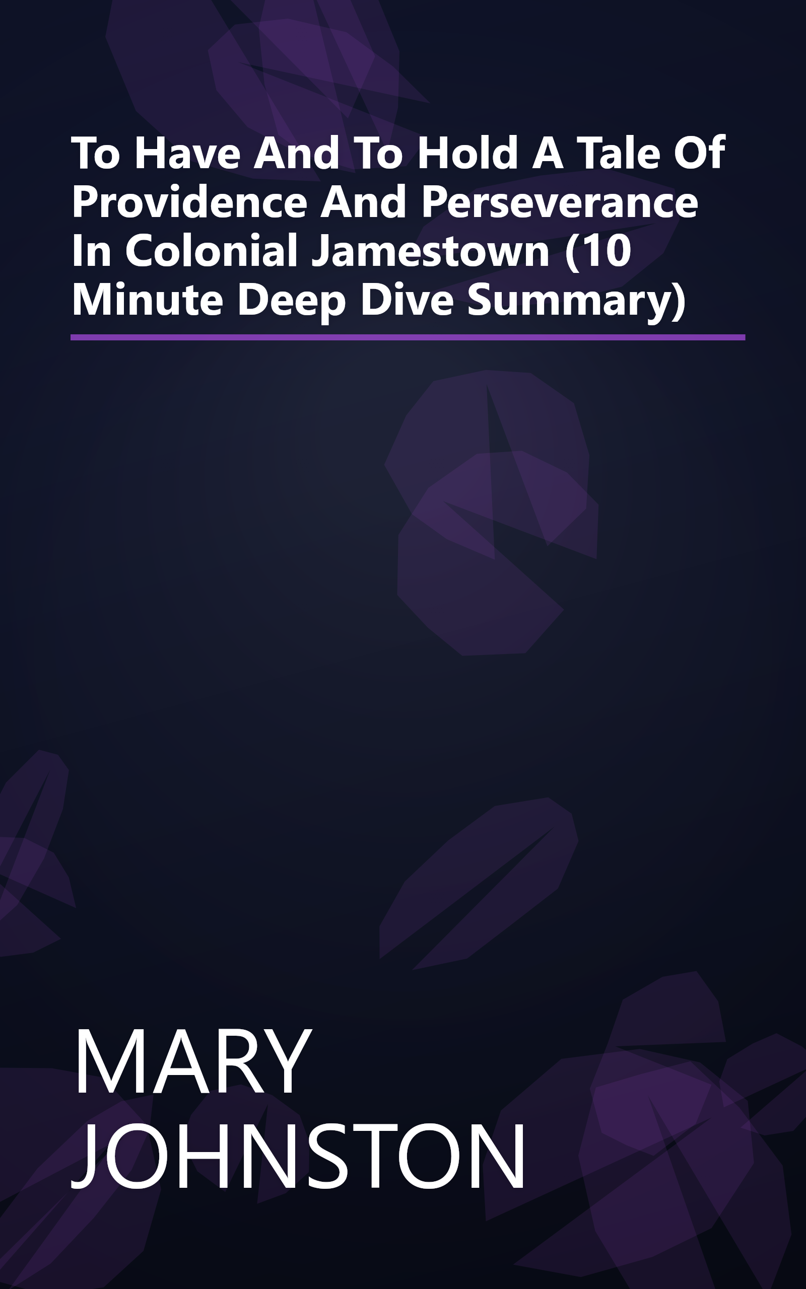 To Have And To Hold  A Tale Of Providence And Perseverance In Colonial Jamestown (10 Minute   Deep Dive Summary) book cover