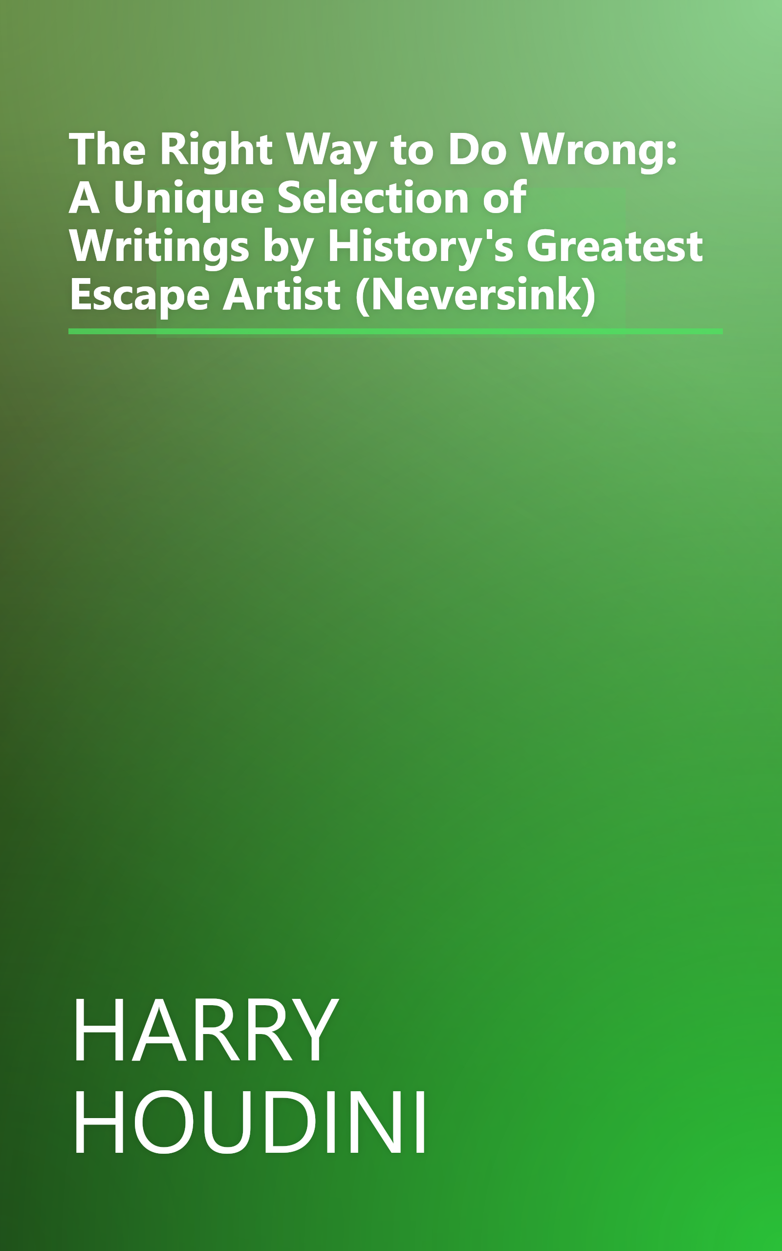 The Right Way to Do Wrong: A Unique Selection of Writings by History's Greatest Escape Artist (Neversink) book cover