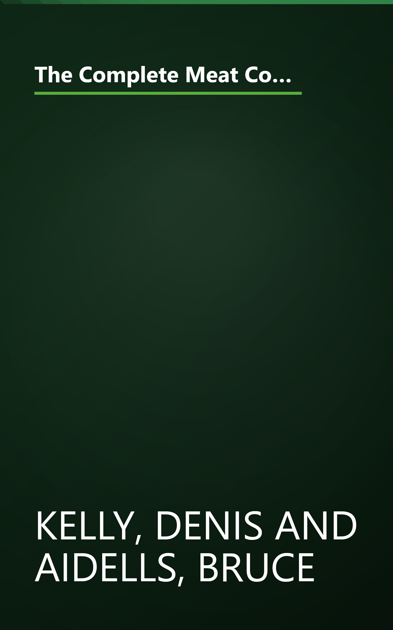 The Complete Meat Cookbook: A Juicy and Authoritative Guide to Selecting, Seasoning, and Cooking Today's Beef, Pork, Lamb, and Veal book cover