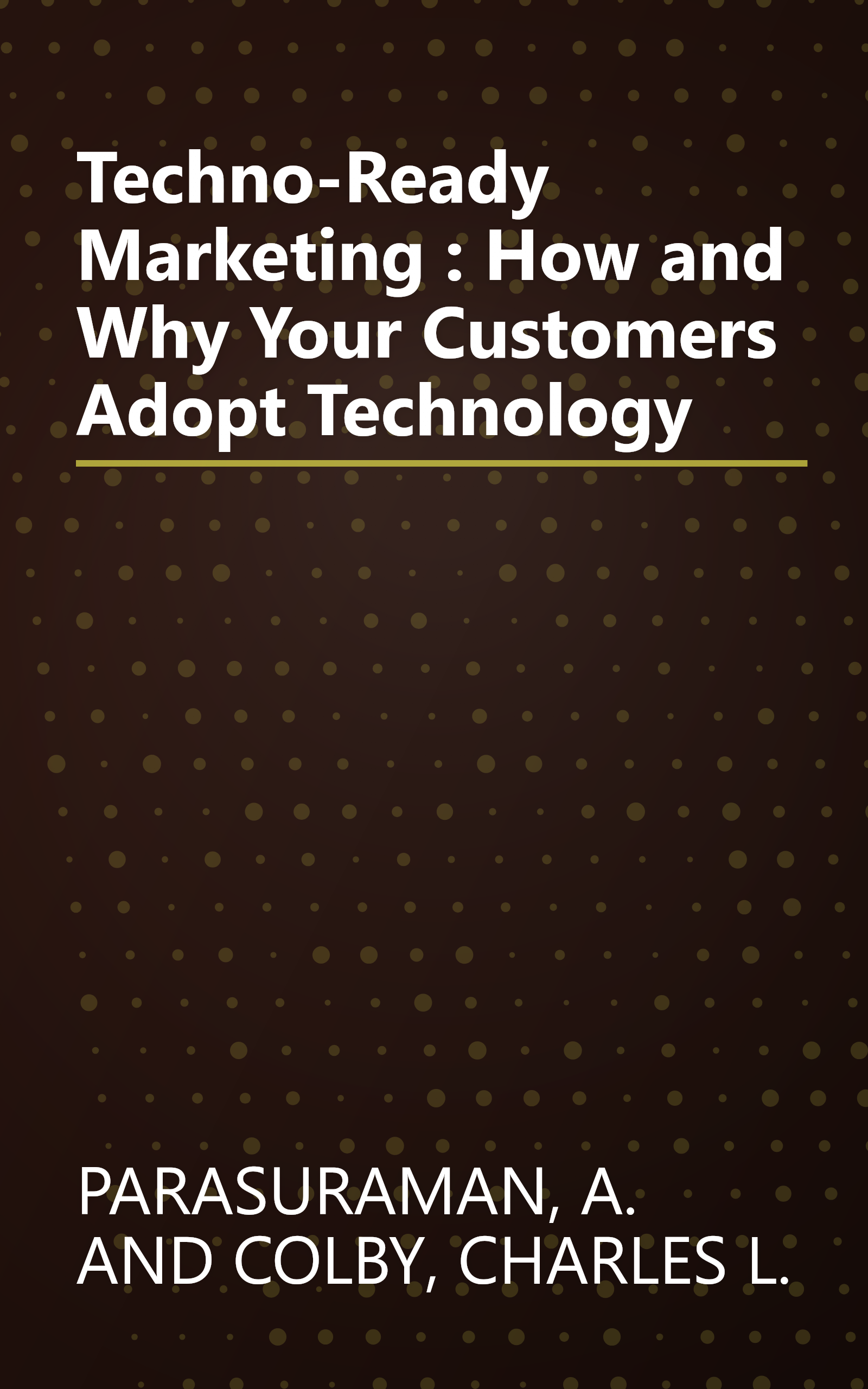 Techno-Ready Marketing : How and Why Your Customers Adopt Technology book cover