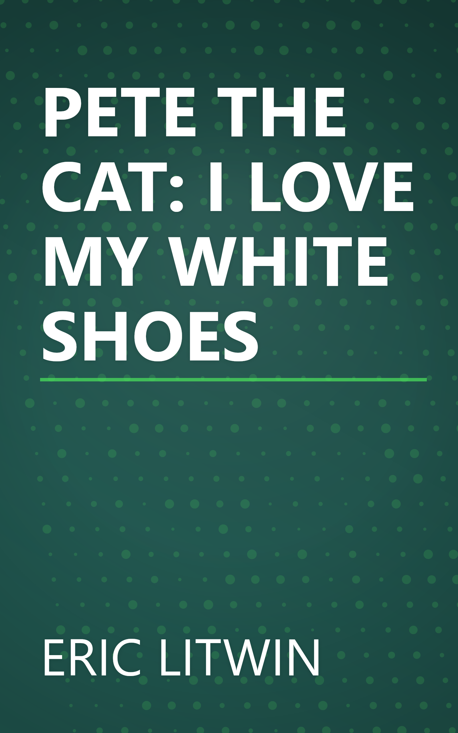 PETE THE CAT: I LOVE MY WHITE SHOES book cover