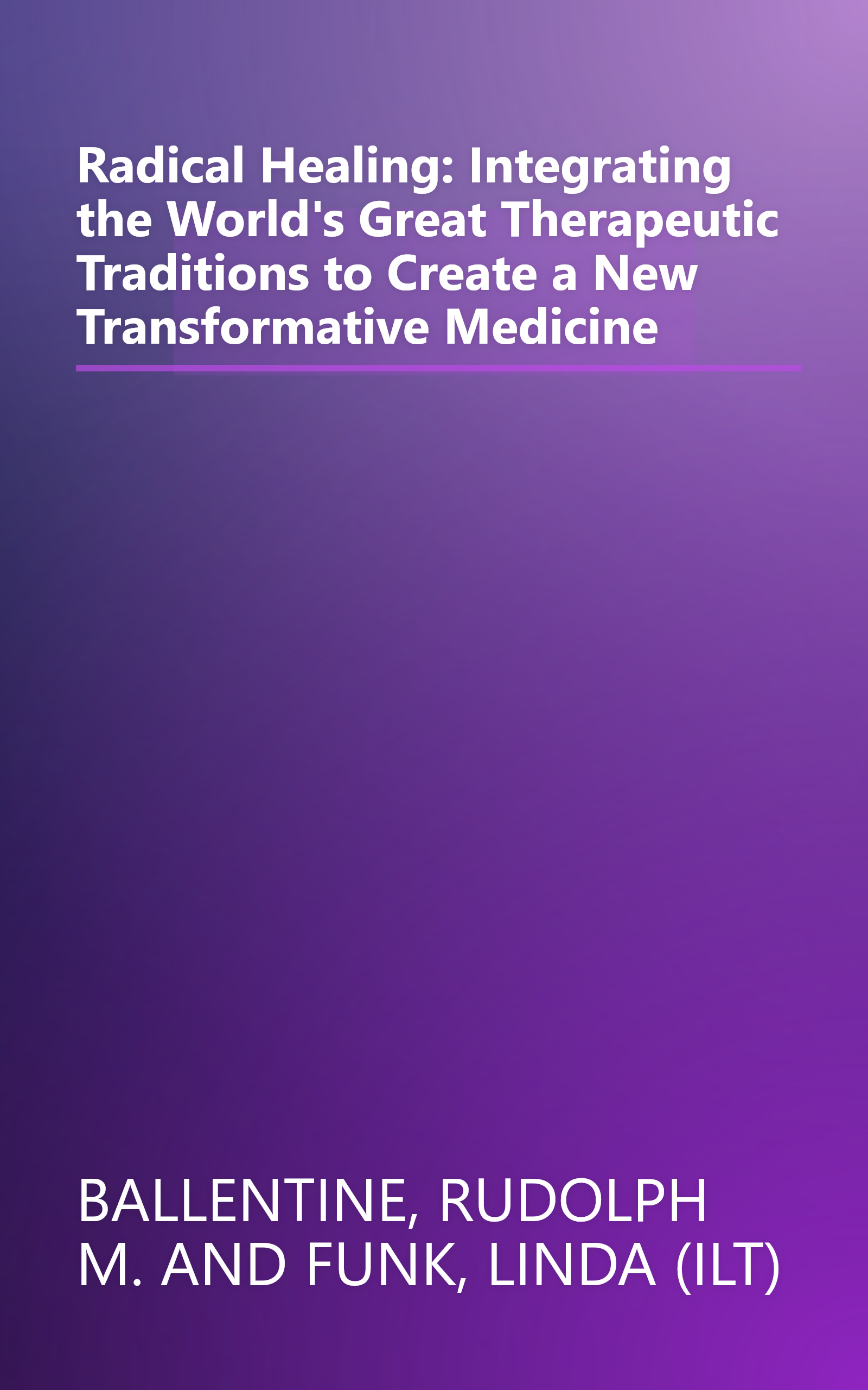 Radical Healing: Integrating the World's Great Therapeutic Traditions to Create a New Transformative Medicine book cover