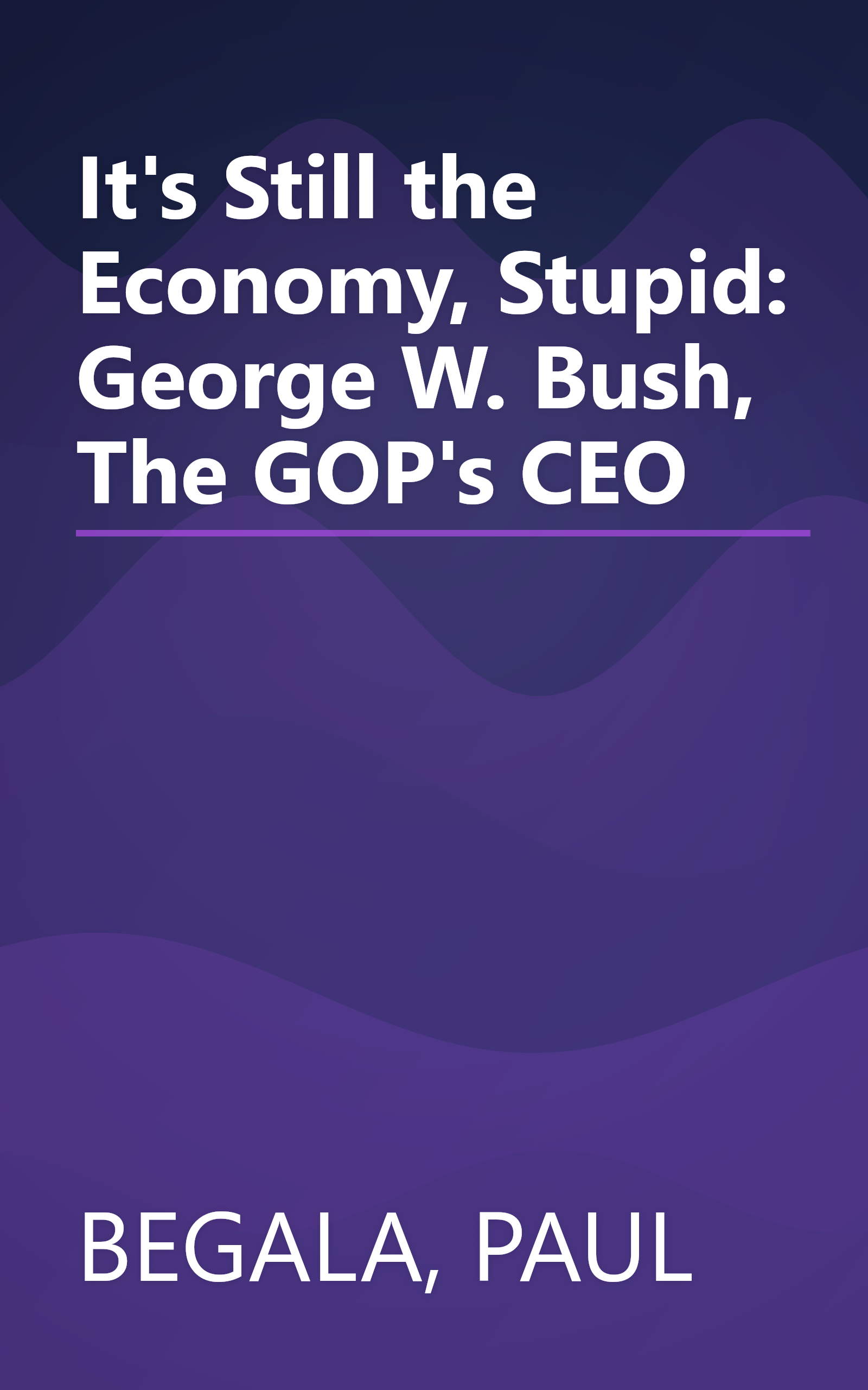It's Still the Economy, Stupid: George W. Bush, The GOP's CEO book cover