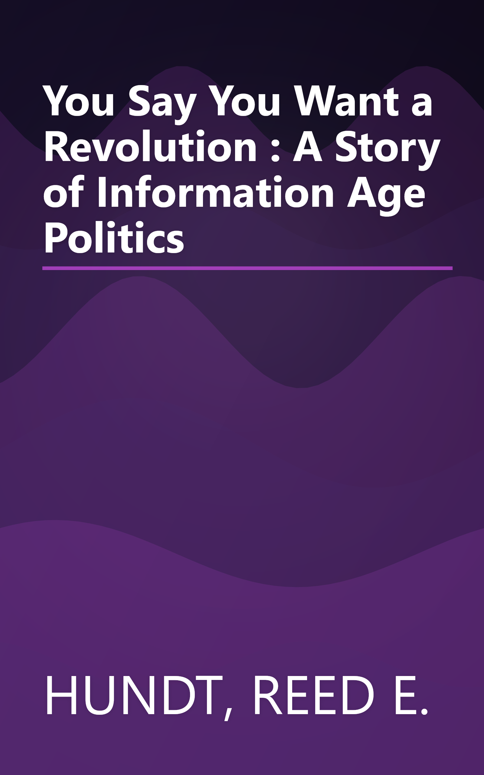 You Say You Want a Revolution : A Story of Information Age Politics book cover