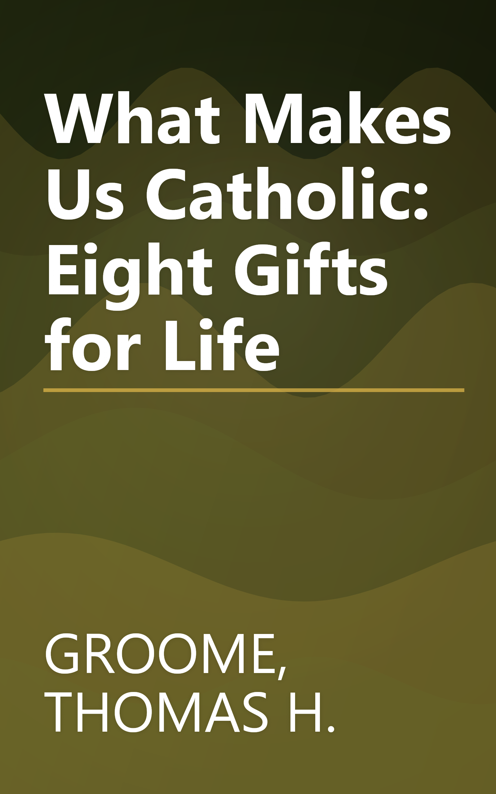 What Makes Us Catholic: Eight Gifts for Life book cover