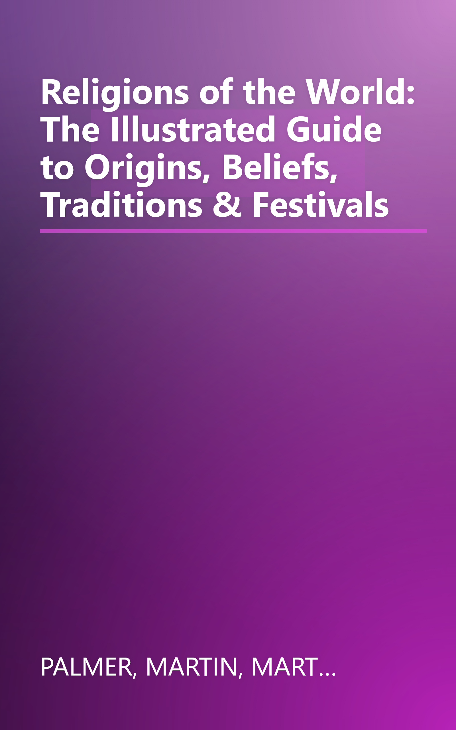 Religions of the World: The Illustrated Guide to Origins, Beliefs, Traditions & Festivals book cover