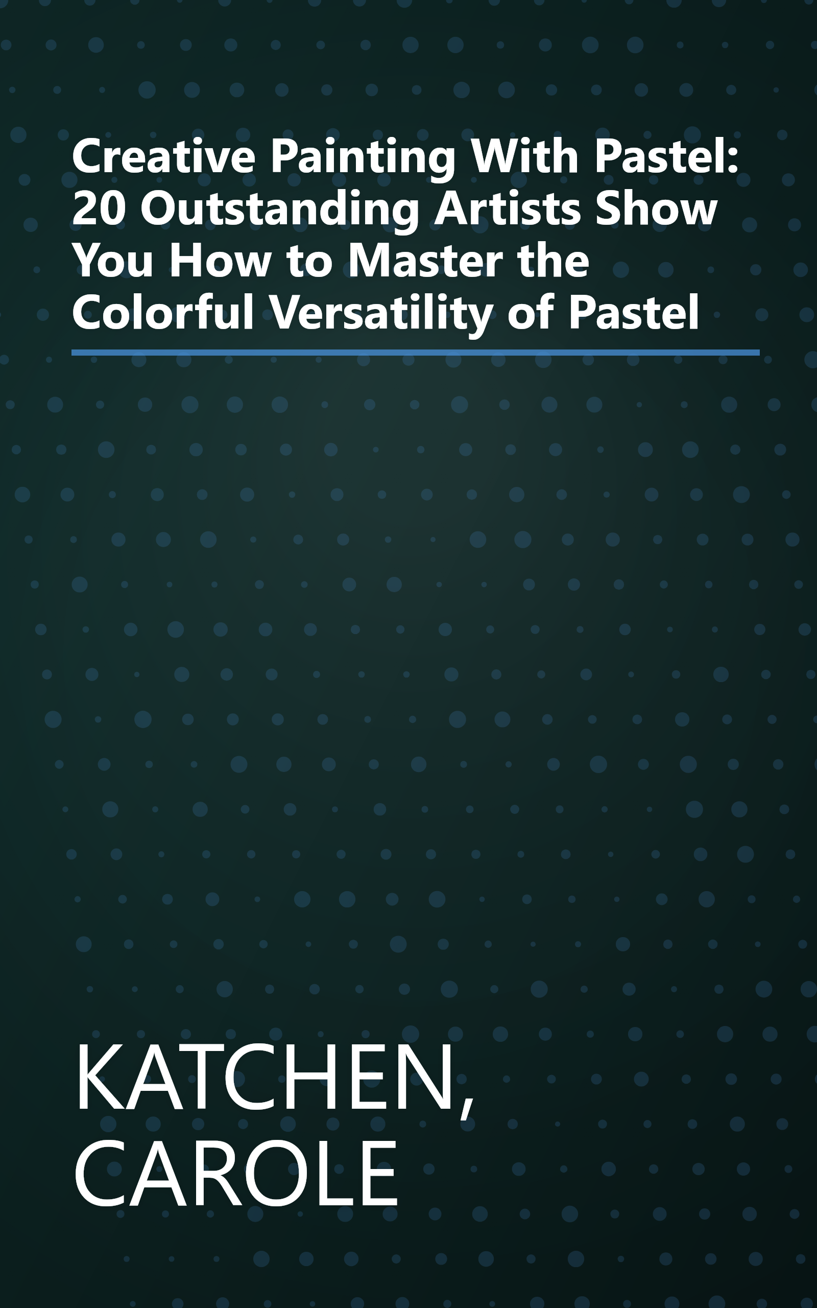 Creative Painting With Pastel: 20 Outstanding Artists Show You How to Master the Colorful Versatility of Pastel book cover
