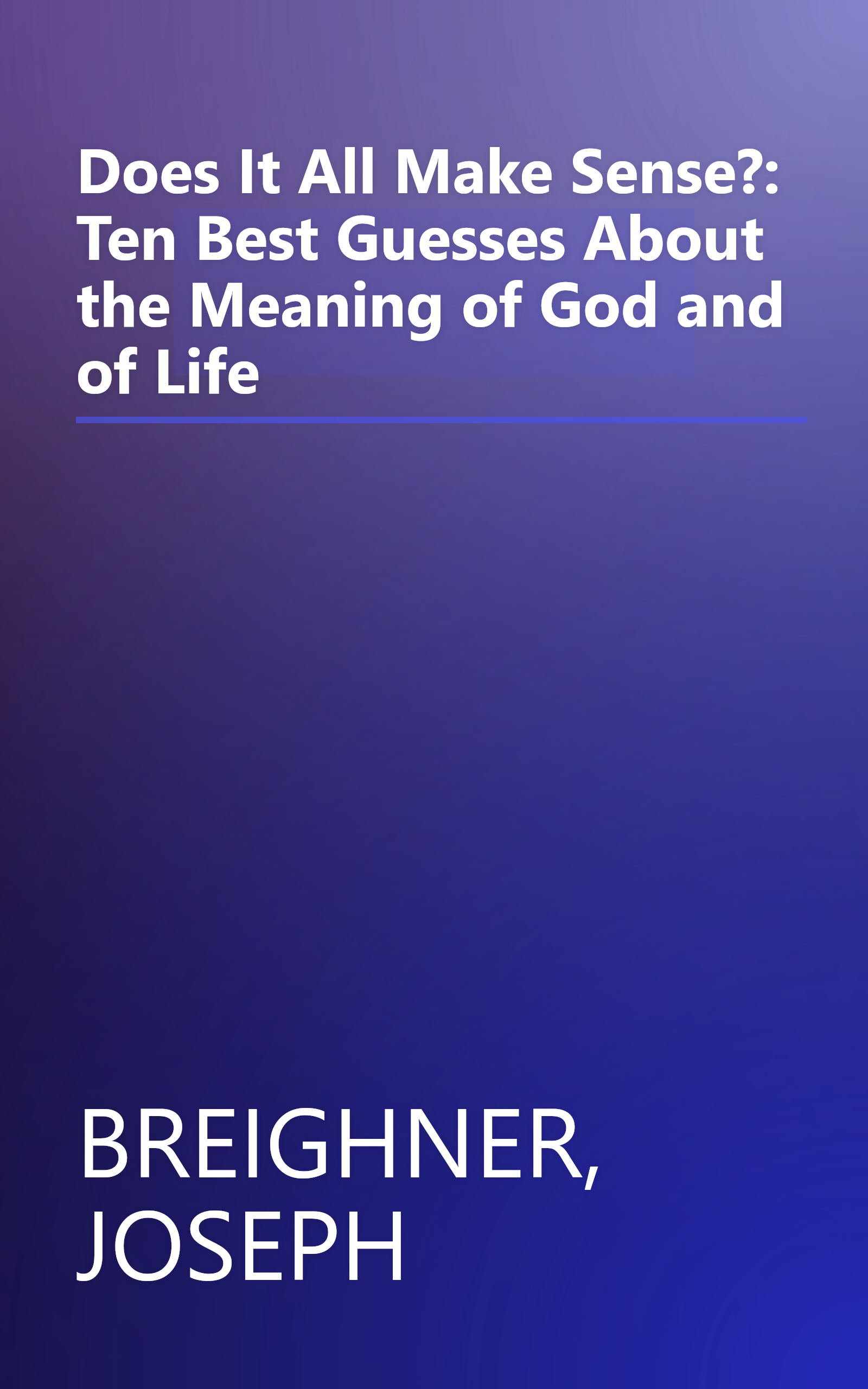 Does It All Make Sense?: Ten Best Guesses About the Meaning of God and of Life book cover