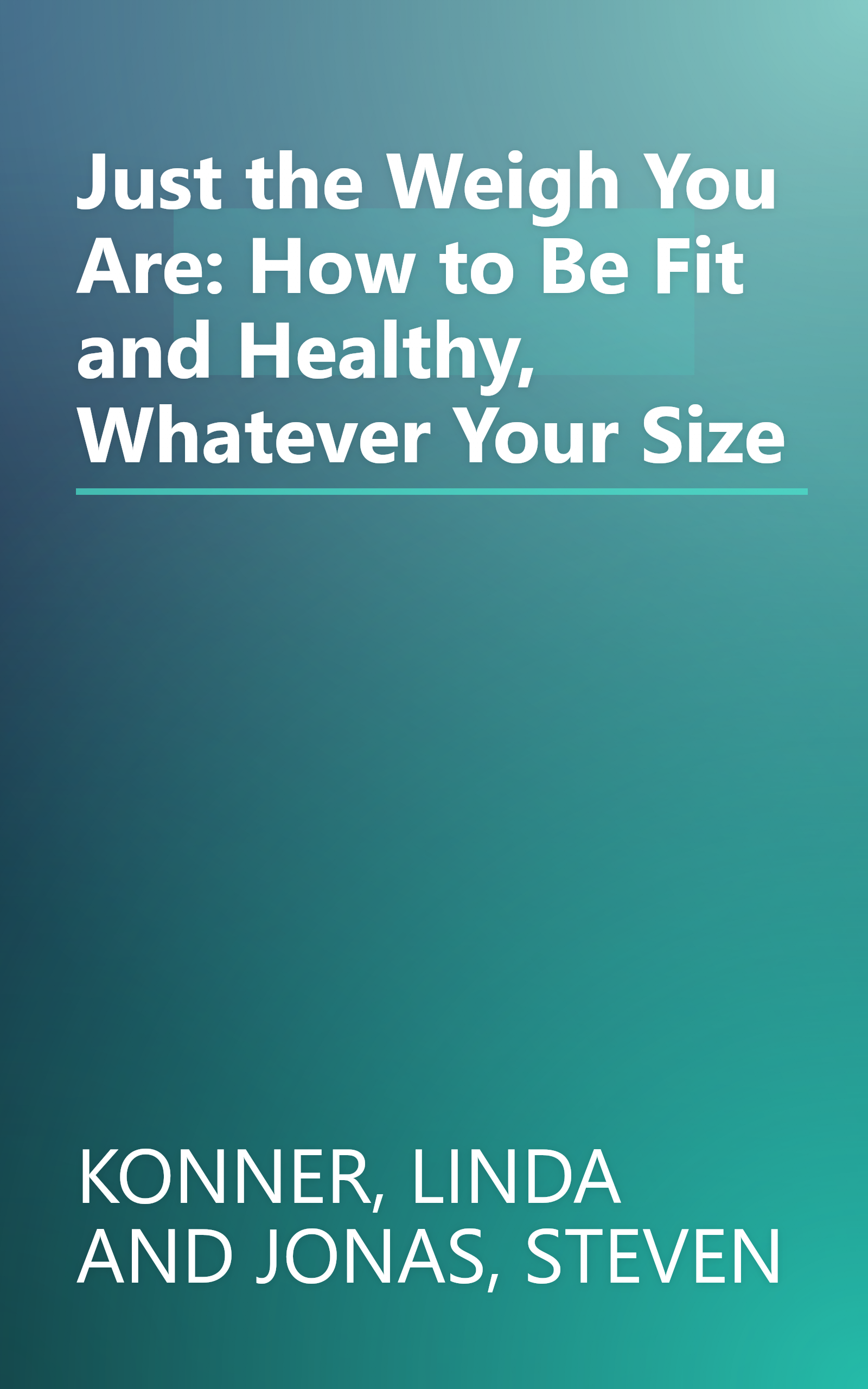 Just the Weigh You Are: How to Be Fit and Healthy, Whatever Your Size book cover