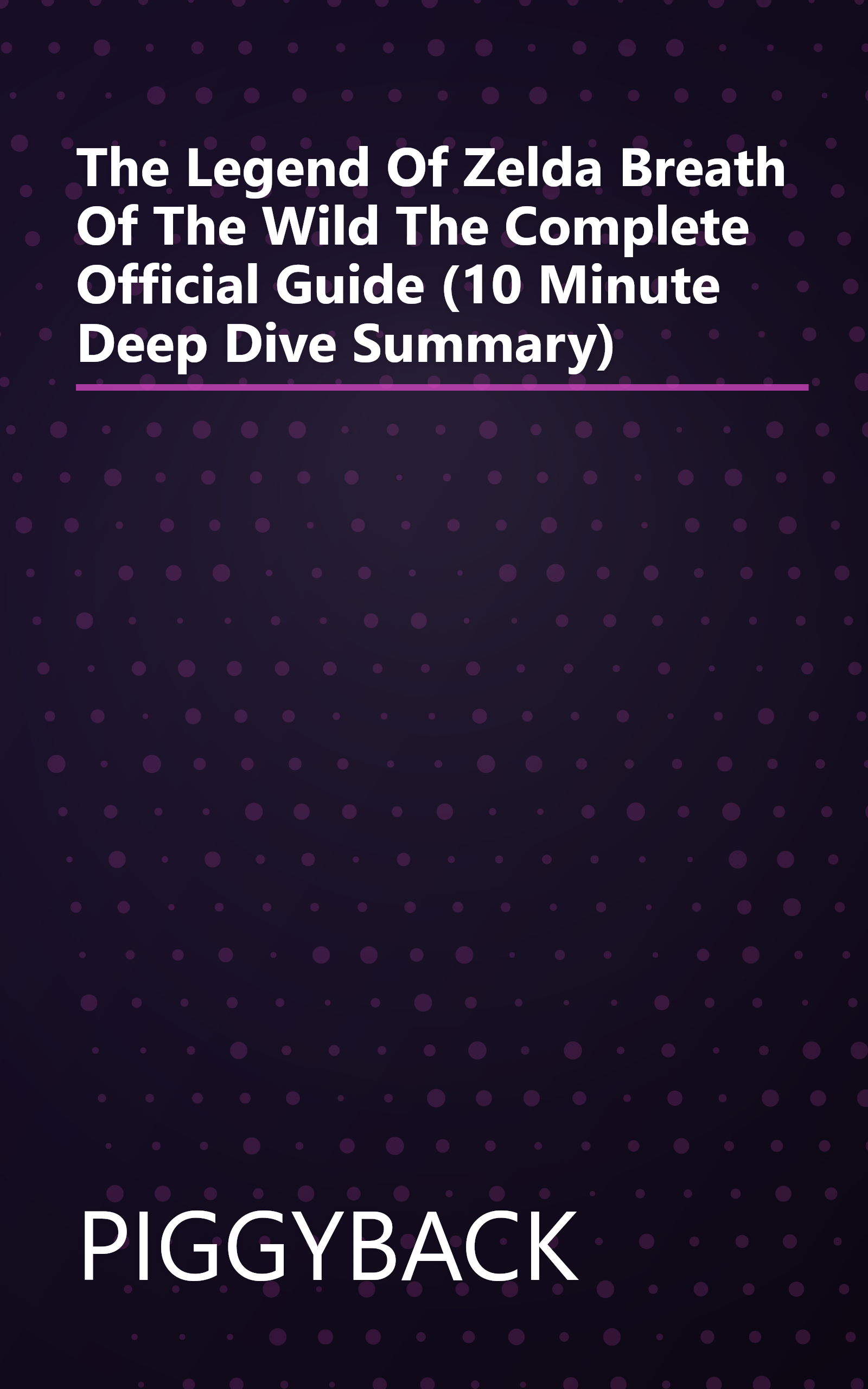 The Legend Of Zelda  Breath Of The Wild The Complete Official Guide (10 Minute   Deep Dive Summary) book cover