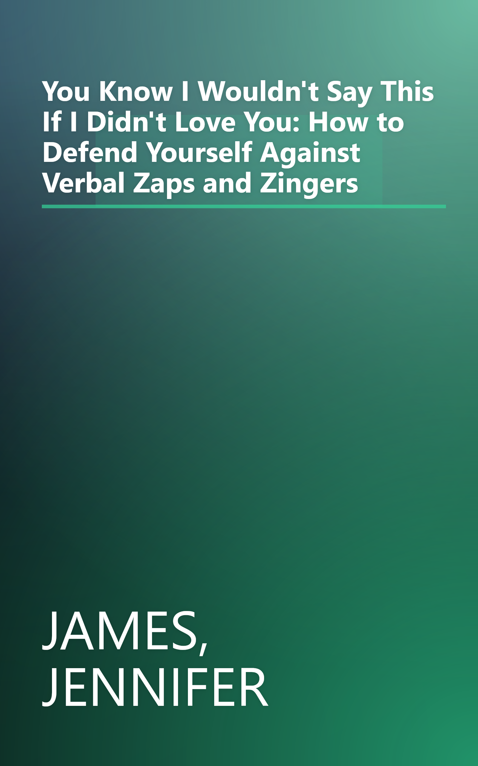You Know I Wouldn't Say This If I Didn't Love You: How to Defend Yourself Against Verbal Zaps and Zingers book cover
