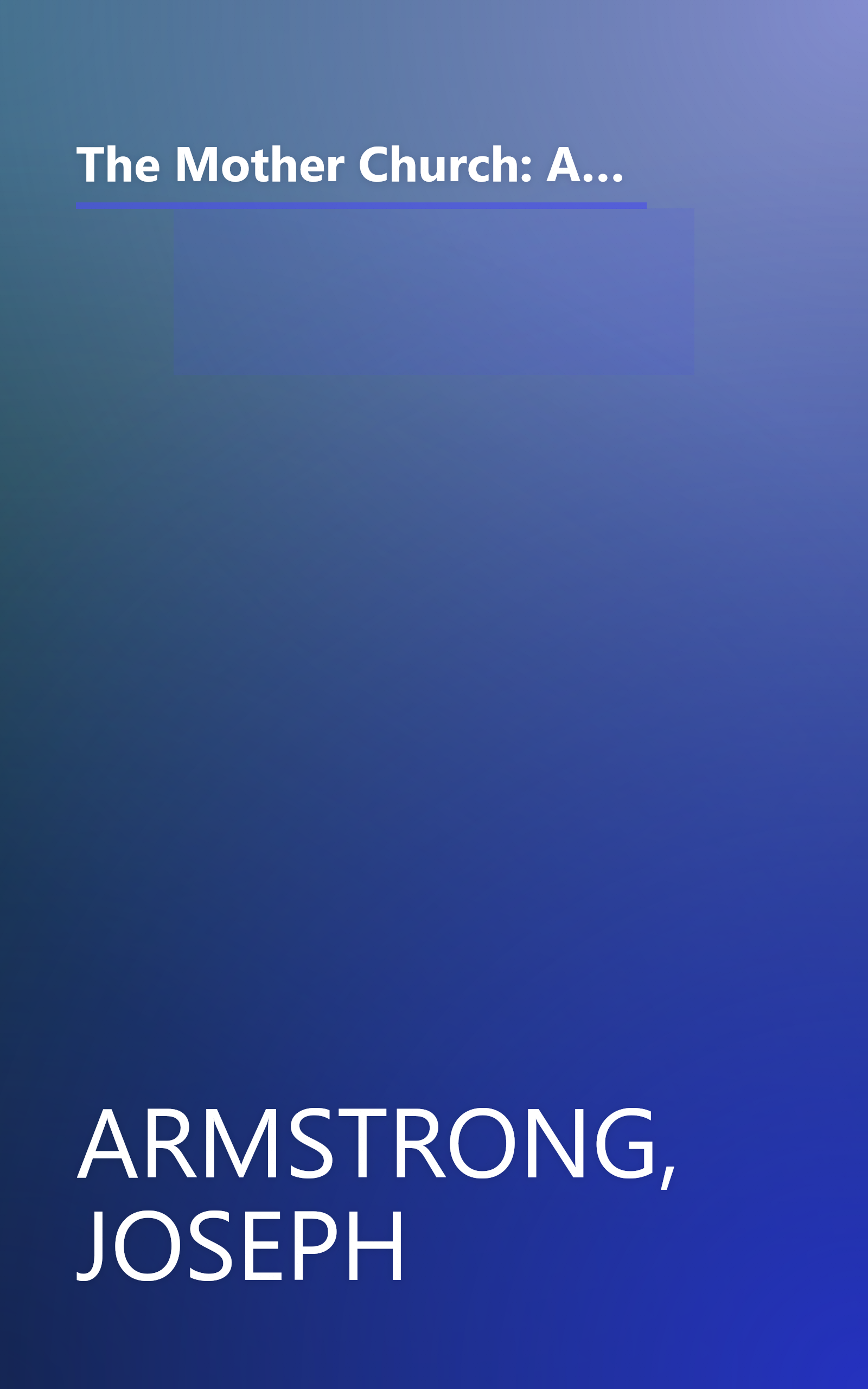 The Mother Church: A History of the Building of the Original Edifice of the First Church of Christ, Scientist, in Boston, Massachusetts book cover
