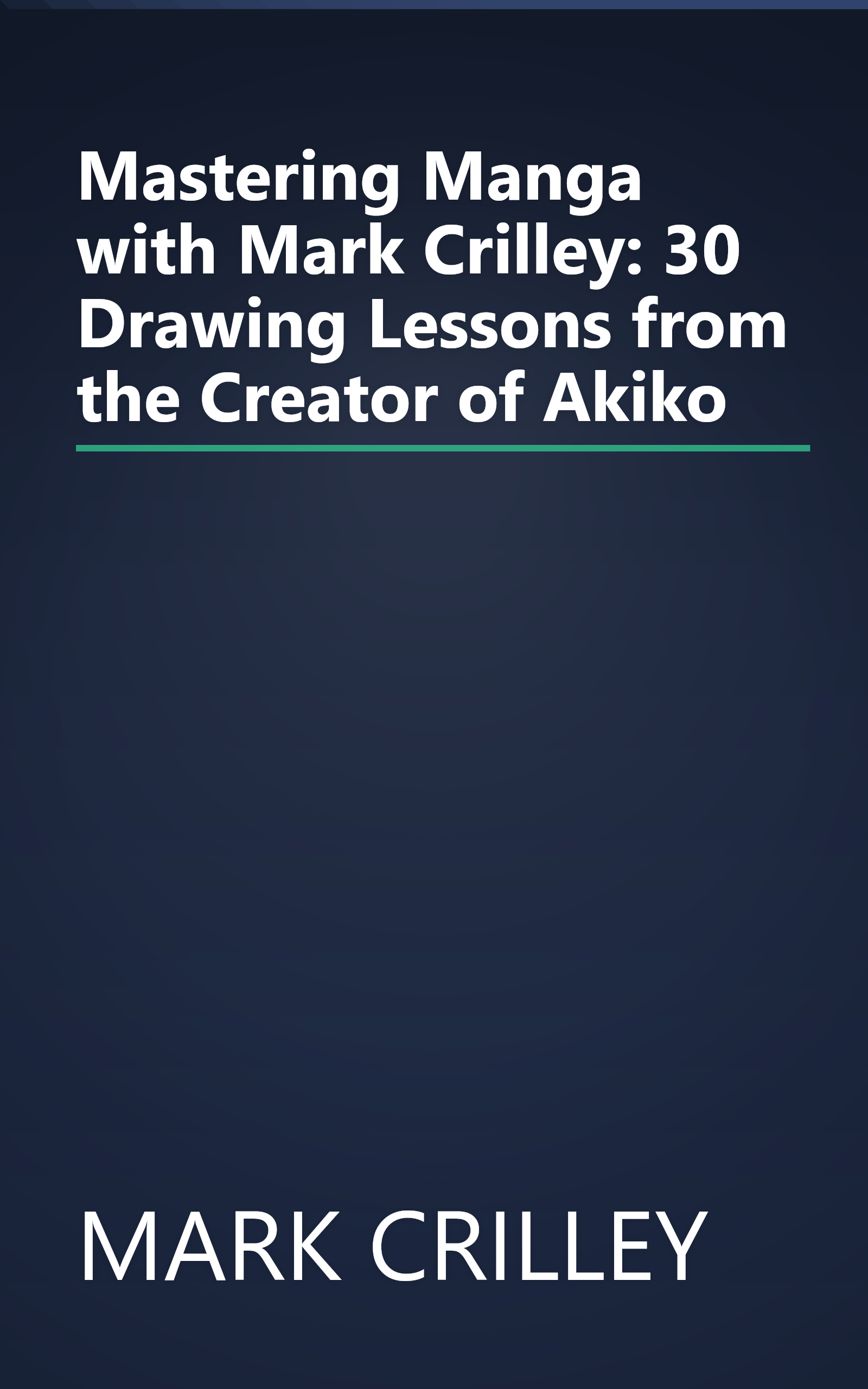 Mastering Manga with Mark Crilley: 30 Drawing Lessons from the Creator of Akiko book cover