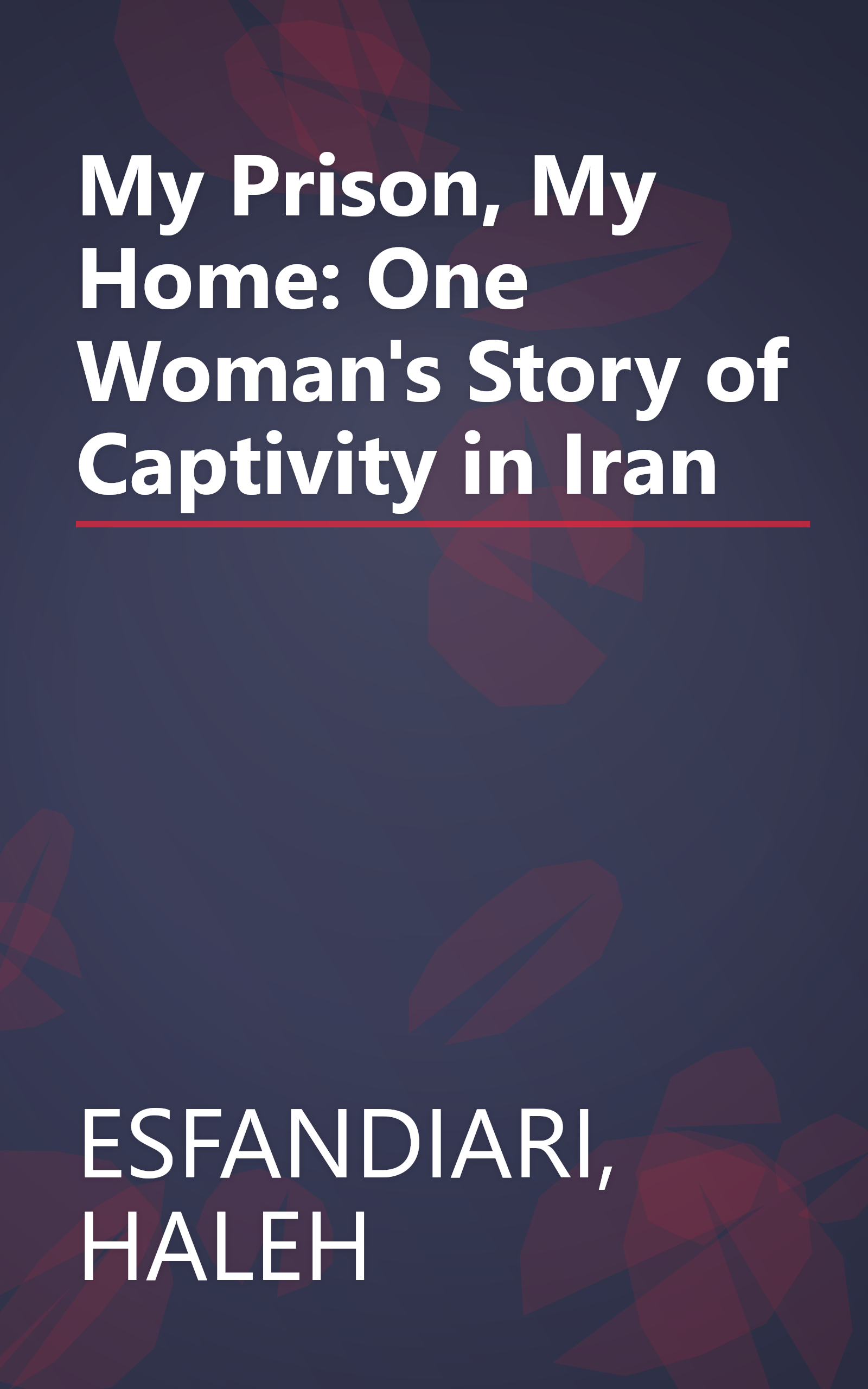 My Prison, My Home: One Woman's Story of Captivity in Iran book cover