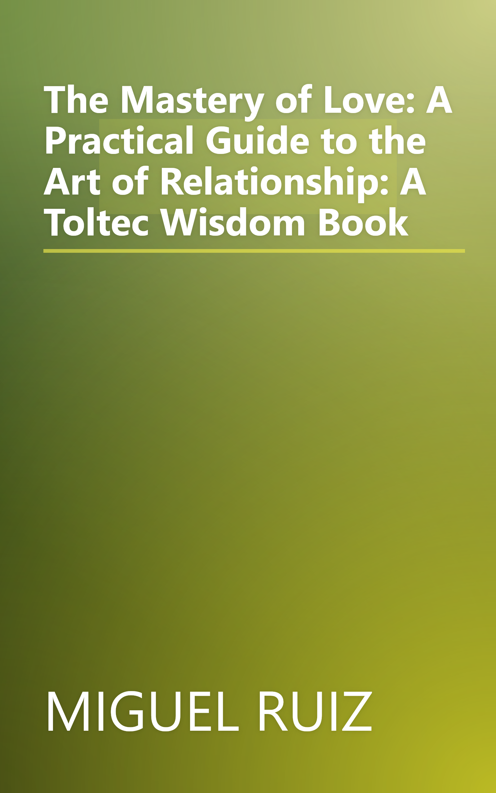 The Mastery of Love: A Practical Guide to the Art of Relationship: A Toltec Wisdom Book book cover