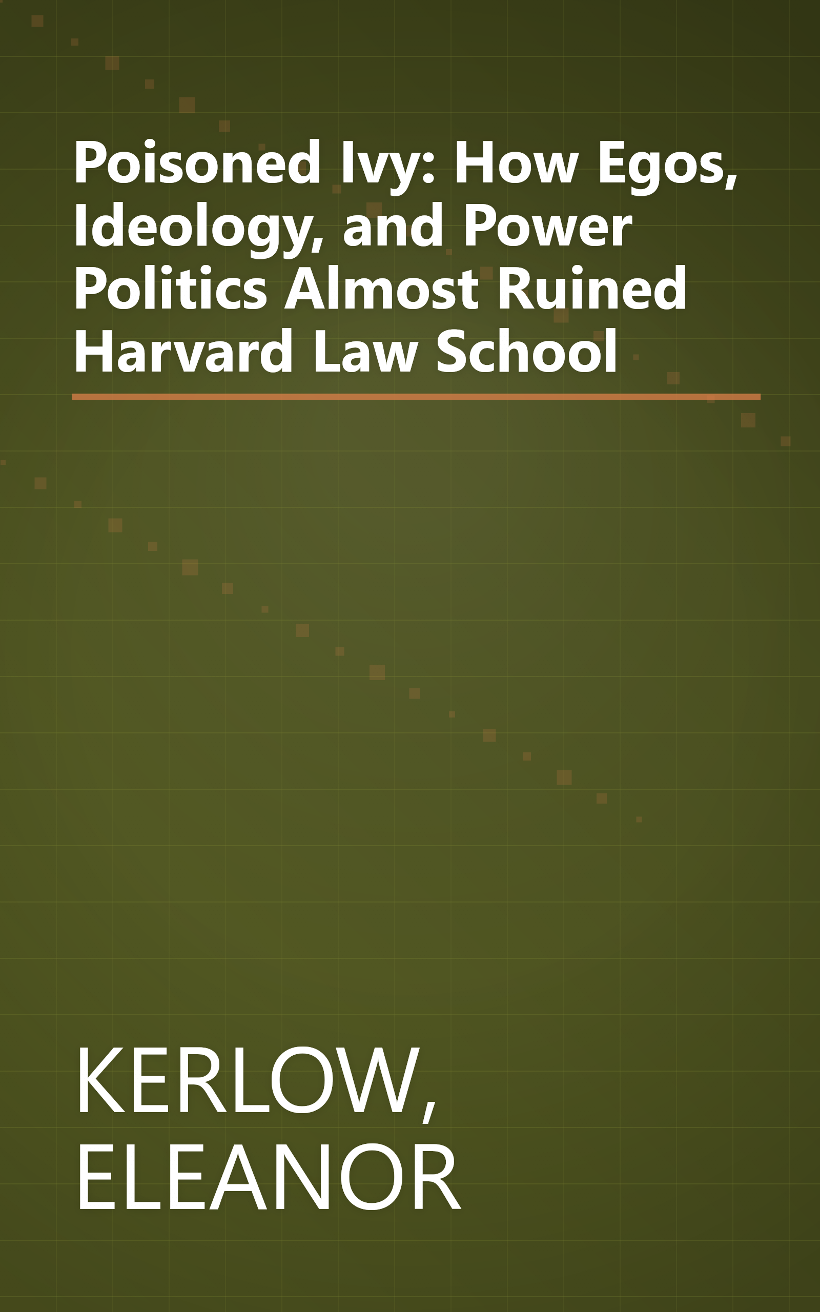 Poisoned Ivy: How Egos, Ideology, and Power Politics Almost Ruined Harvard Law School book cover