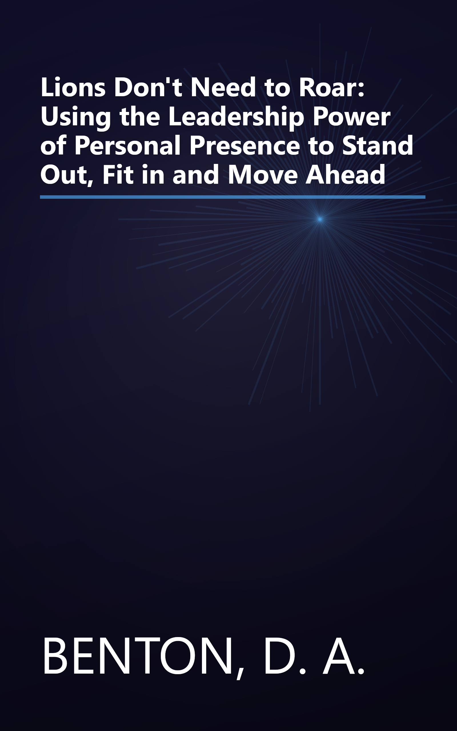 Lions Don't Need to Roar: Using the Leadership Power of Personal Presence to Stand Out, Fit in and Move Ahead book cover