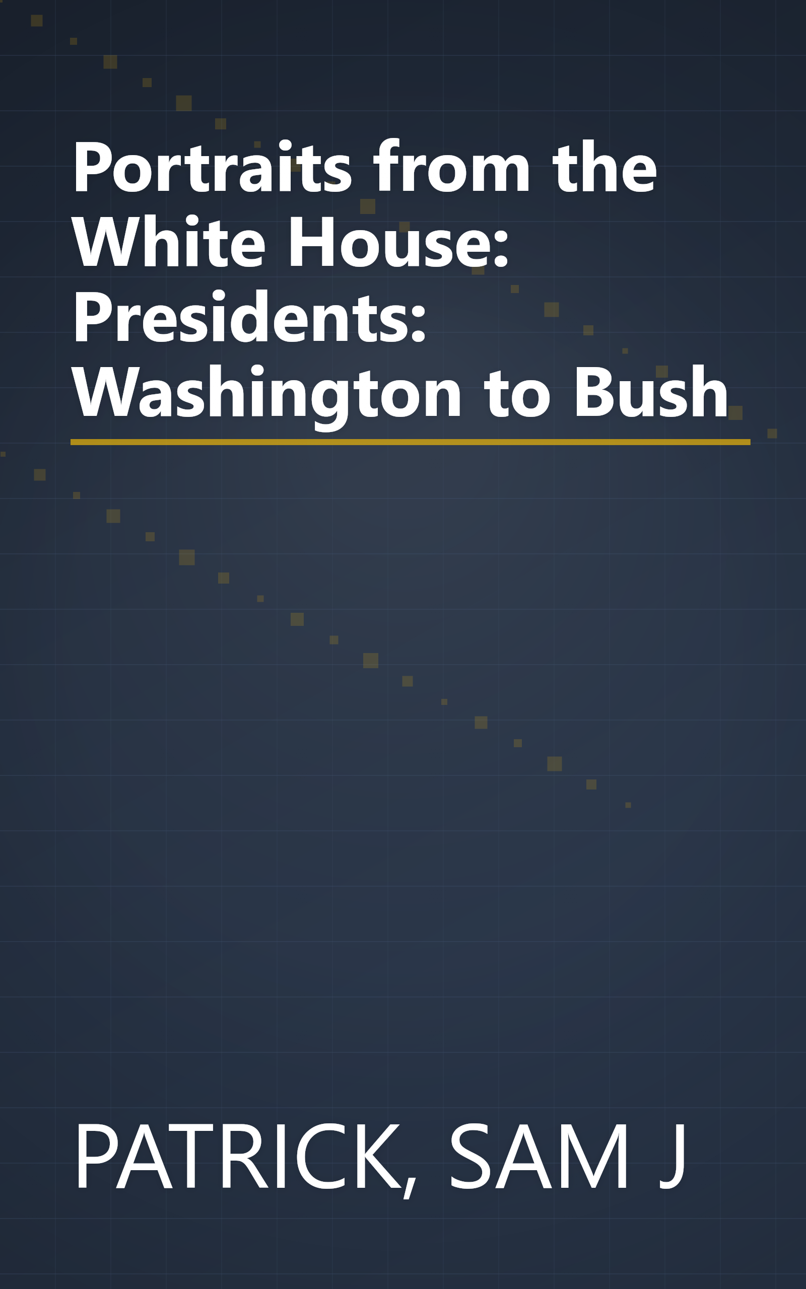 Portraits from the White House: Presidents: Washington to Bush book cover