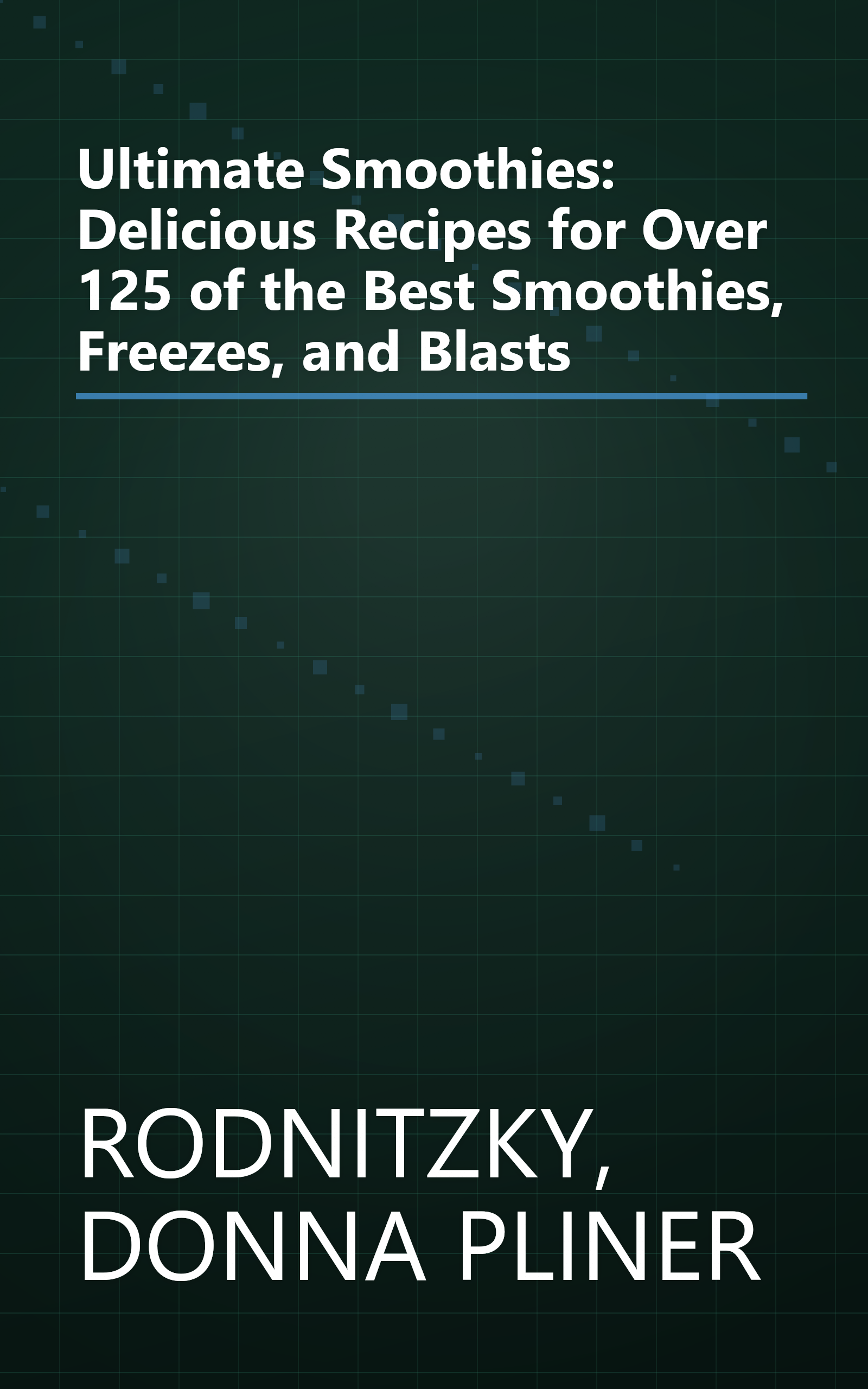 Ultimate Smoothies: Delicious Recipes for Over 125 of the Best Smoothies, Freezes, and Blasts book cover