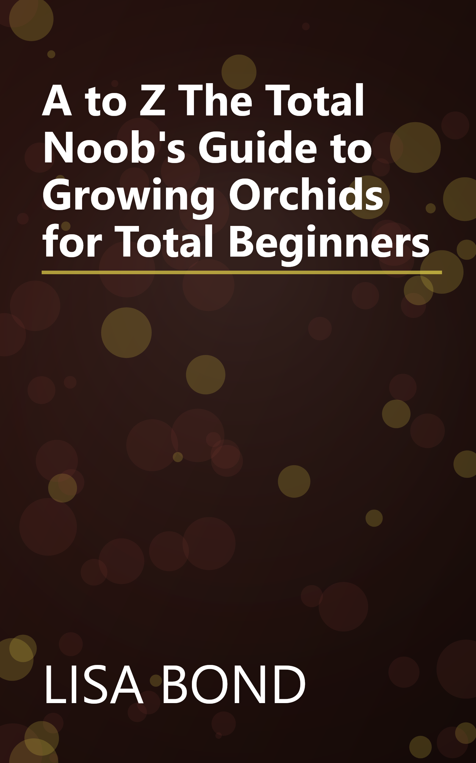 A to Z The Total Noob's Guide to Growing Orchids for Total Beginners book cover