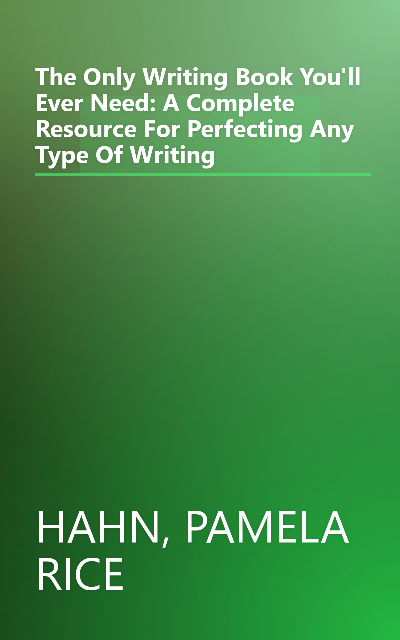 The Only Writing Book You'll Ever Need: A Complete Resource For Perfecting Any Type Of Writing book cover