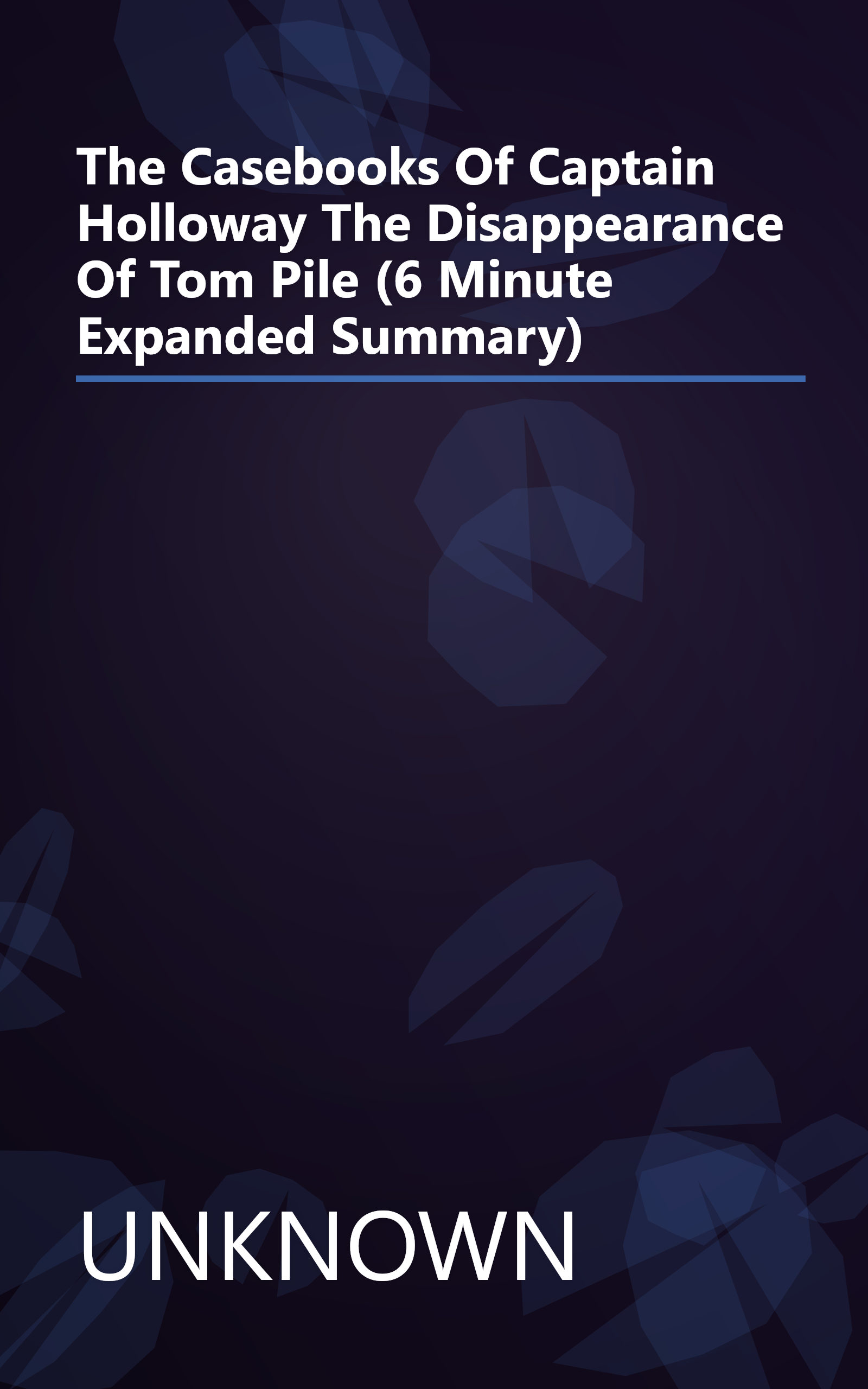 The Casebooks Of Captain Holloway  The Disappearance Of Tom Pile (6 Minute   Expanded Summary) book cover