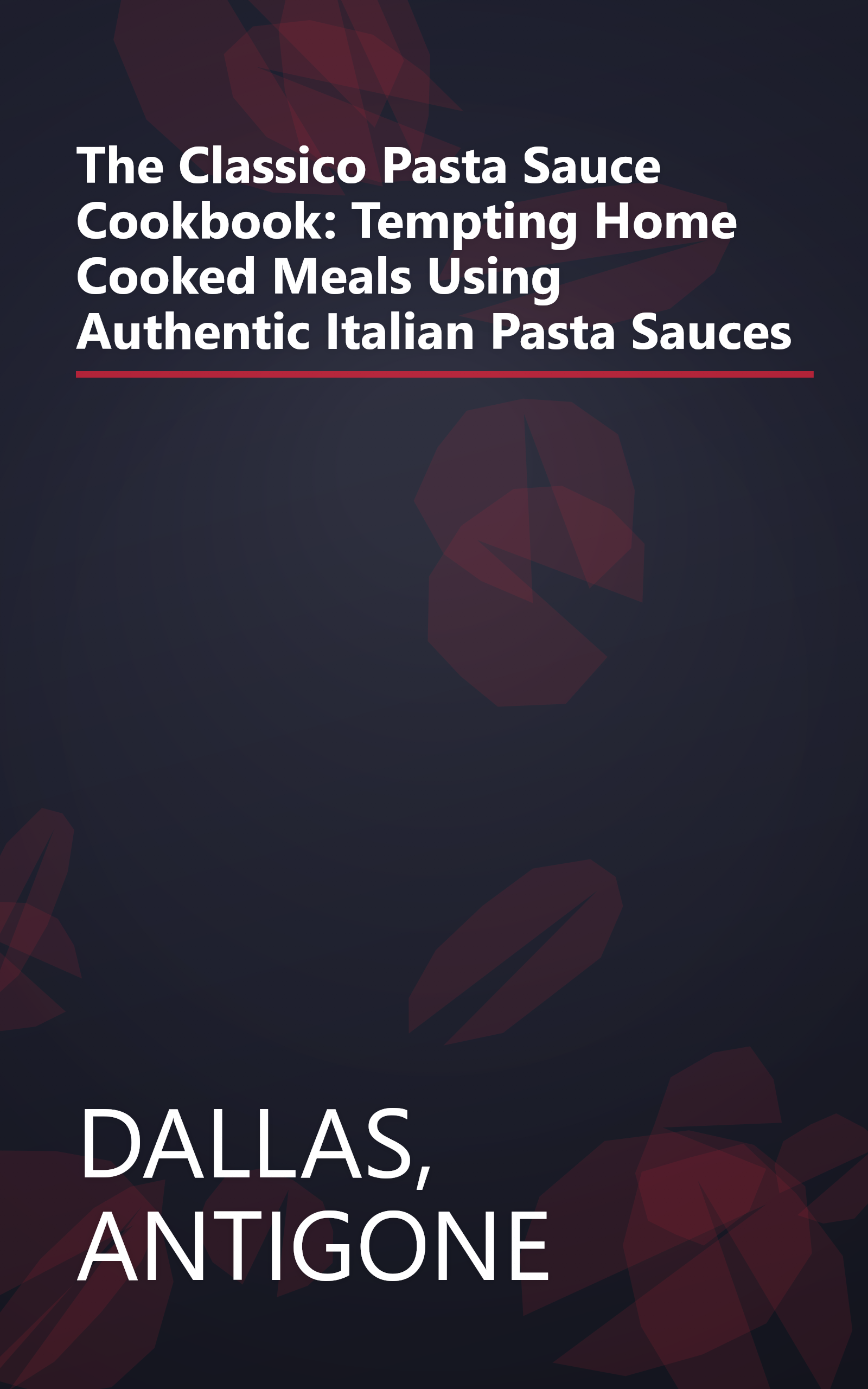The Classico Pasta Sauce Cookbook: Tempting Home Cooked Meals Using Authentic Italian Pasta Sauces book cover