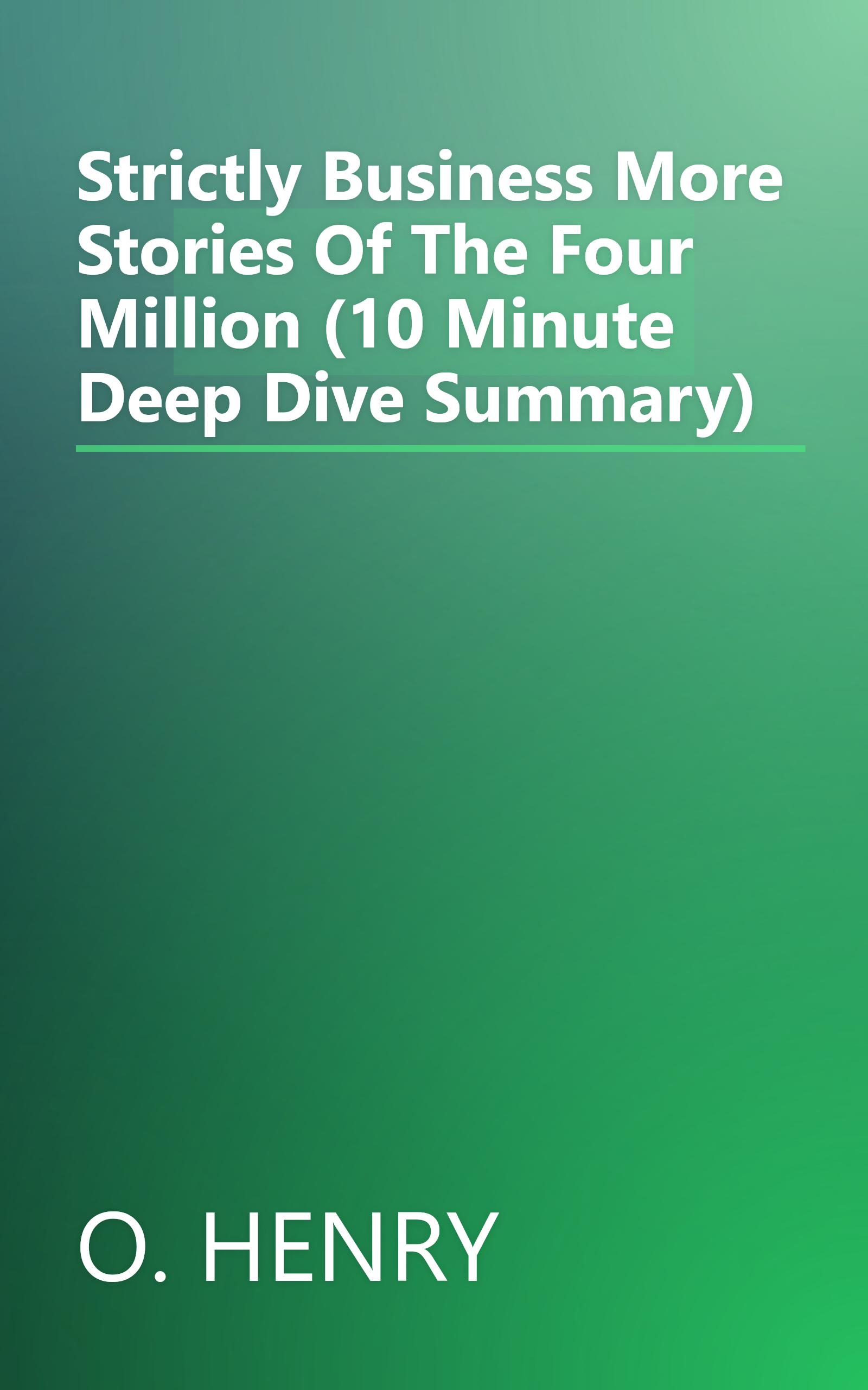 Strictly Business  More Stories Of The Four Million (10 Minute   Deep Dive Summary) book cover