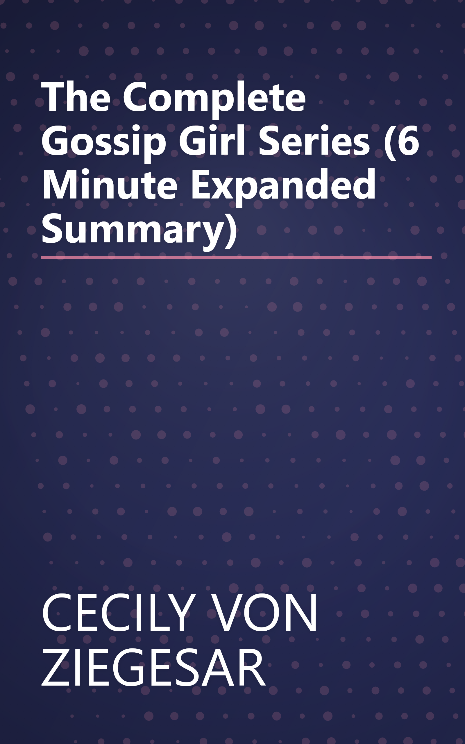 The Complete Gossip Girl Series (6 Minute   Expanded Summary) book cover