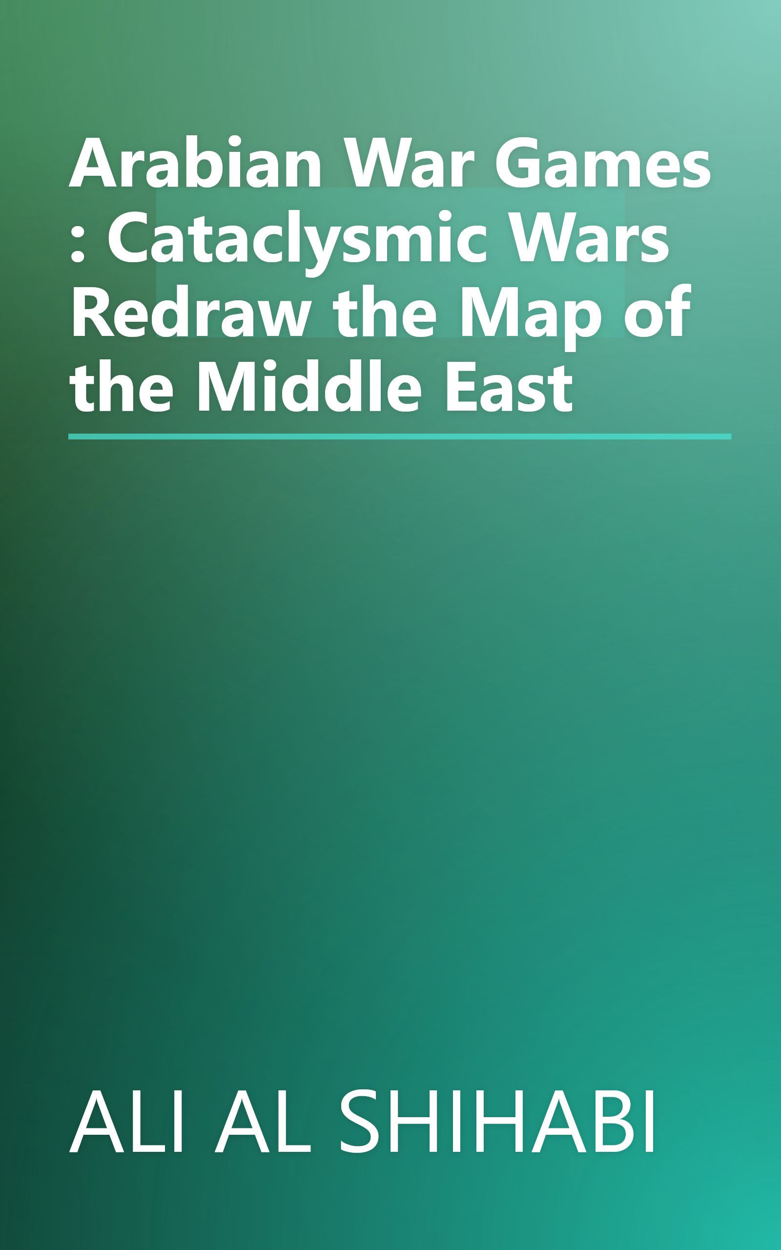 Arabian War Games : Cataclysmic Wars Redraw the Map of the Middle East book cover