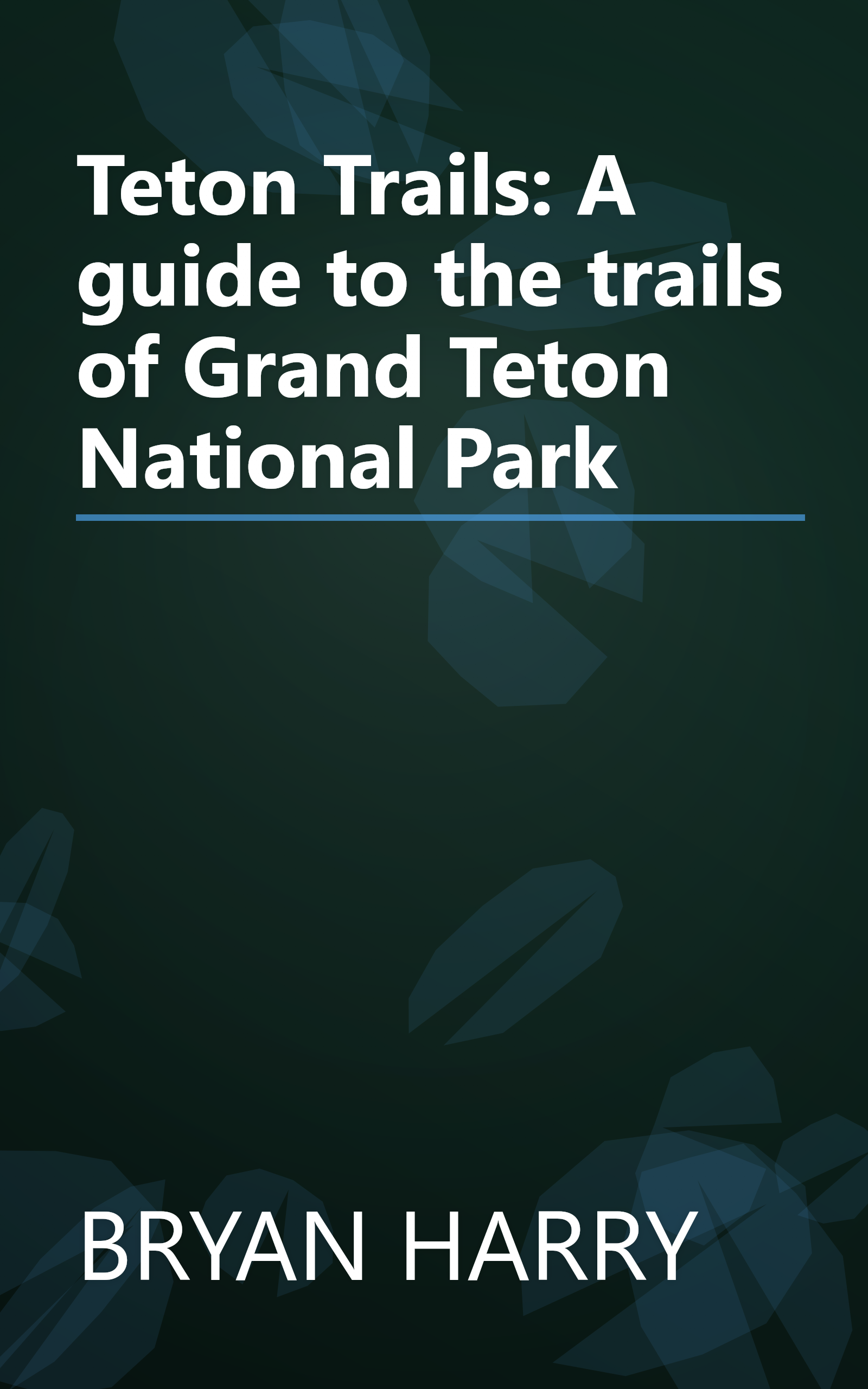 Teton Trails: A guide to the trails of Grand Teton National Park book cover