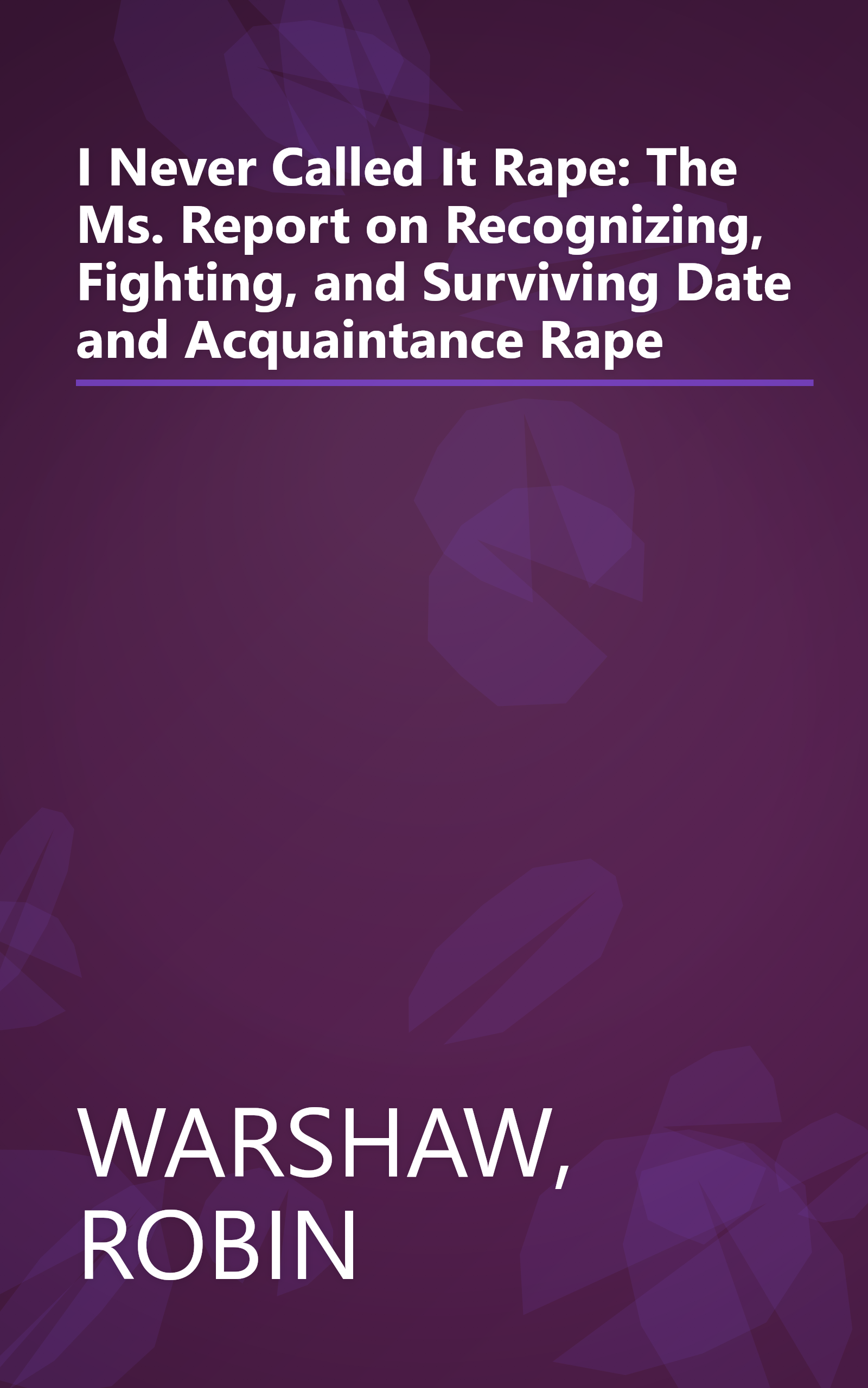 I Never Called It Rape: The Ms. Report on Recognizing, Fighting, and Surviving Date and Acquaintance Rape book cover
