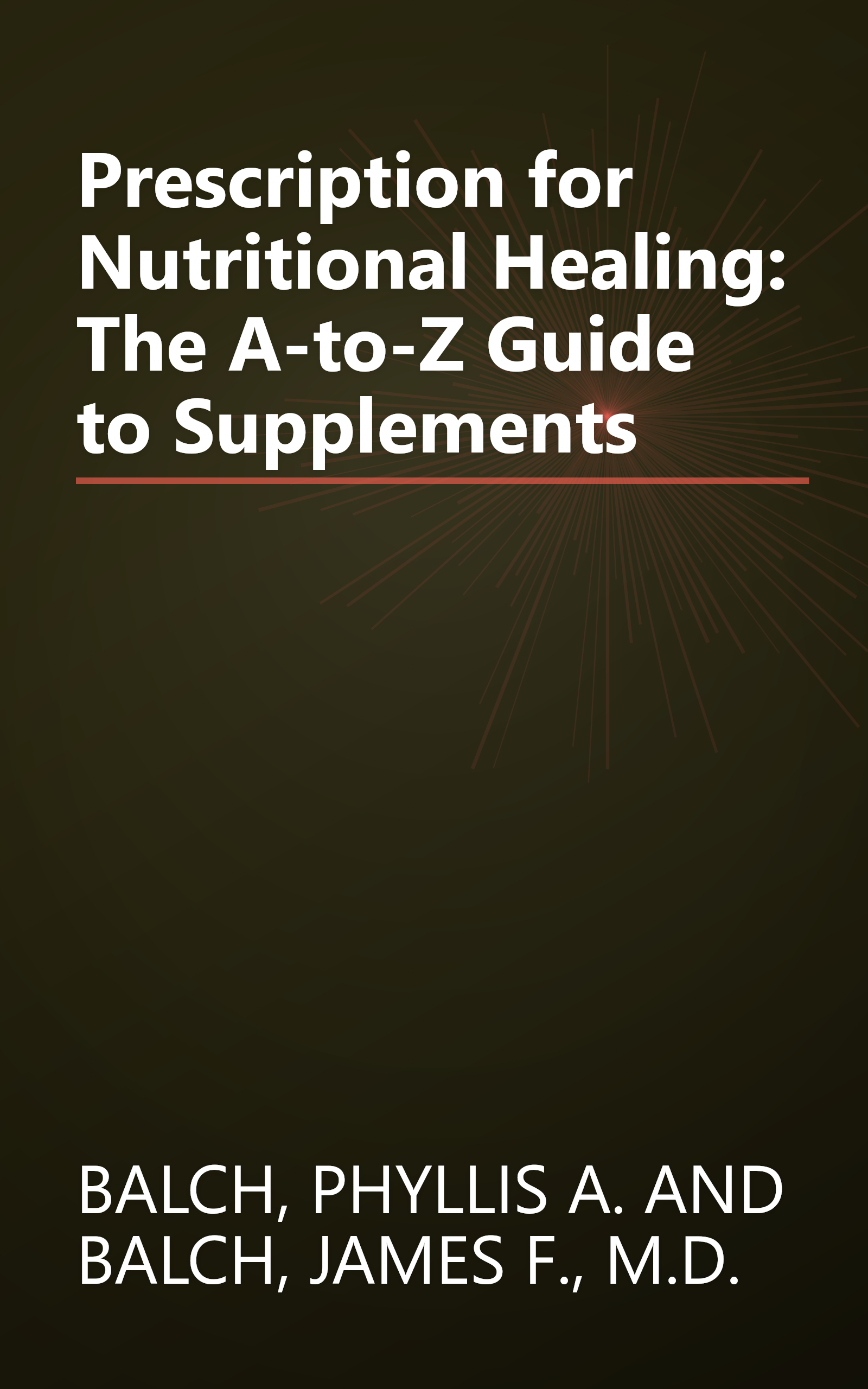 Prescription for Nutritional Healing: The A-to-Z Guide to Supplements book cover