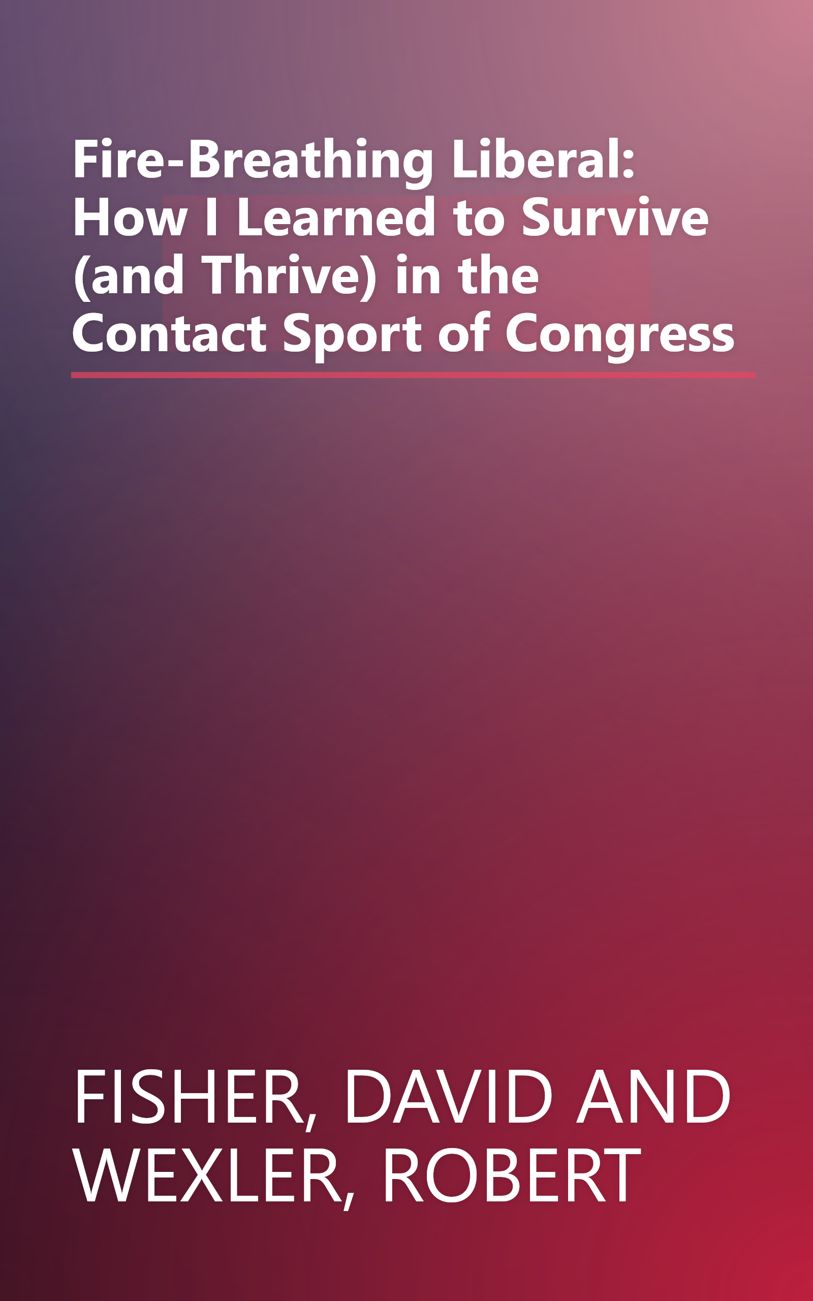 Fire-Breathing Liberal: How I Learned to Survive (and Thrive) in the Contact Sport of Congress book cover