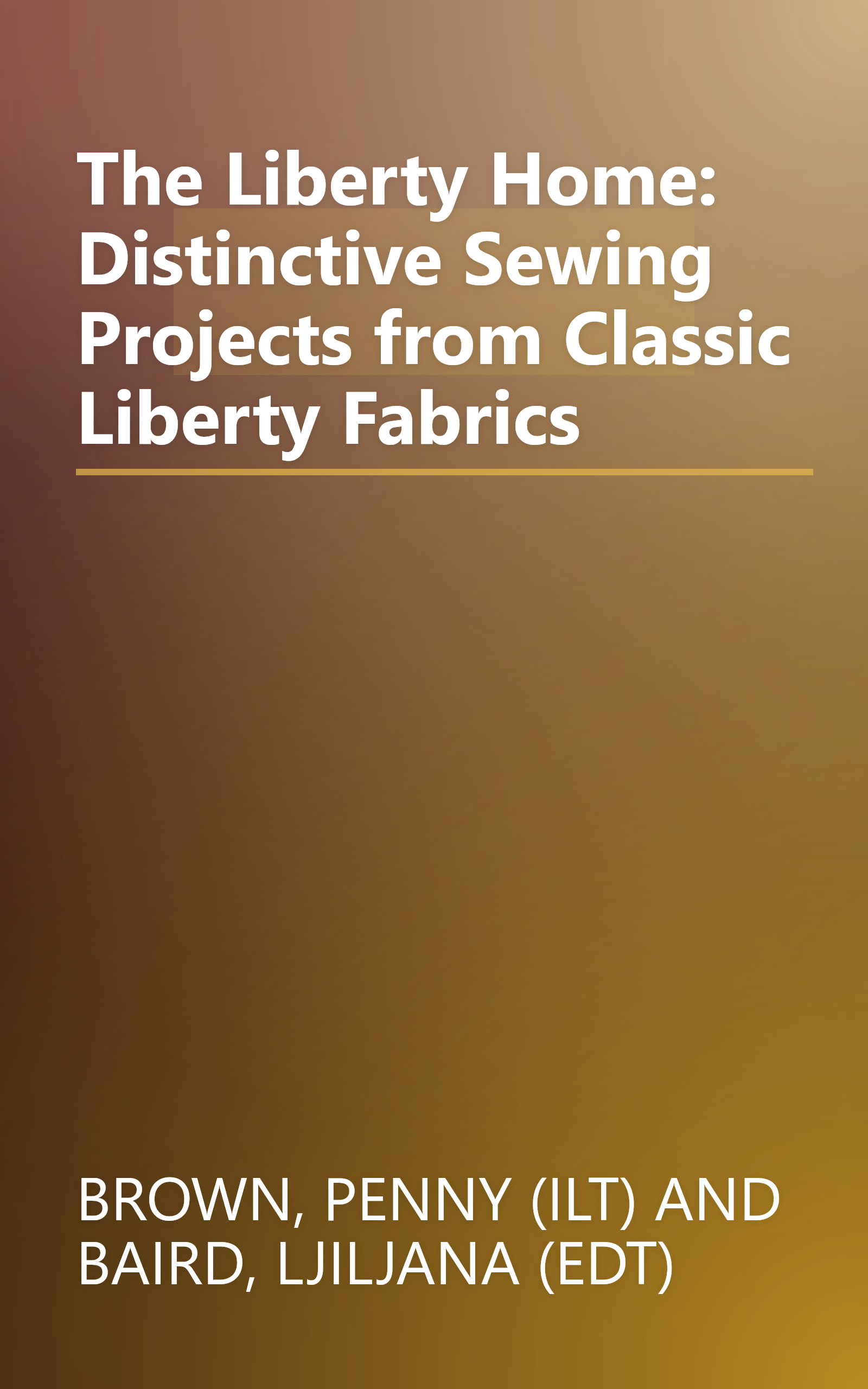 The Liberty Home: Distinctive Sewing Projects from Classic Liberty Fabrics book cover