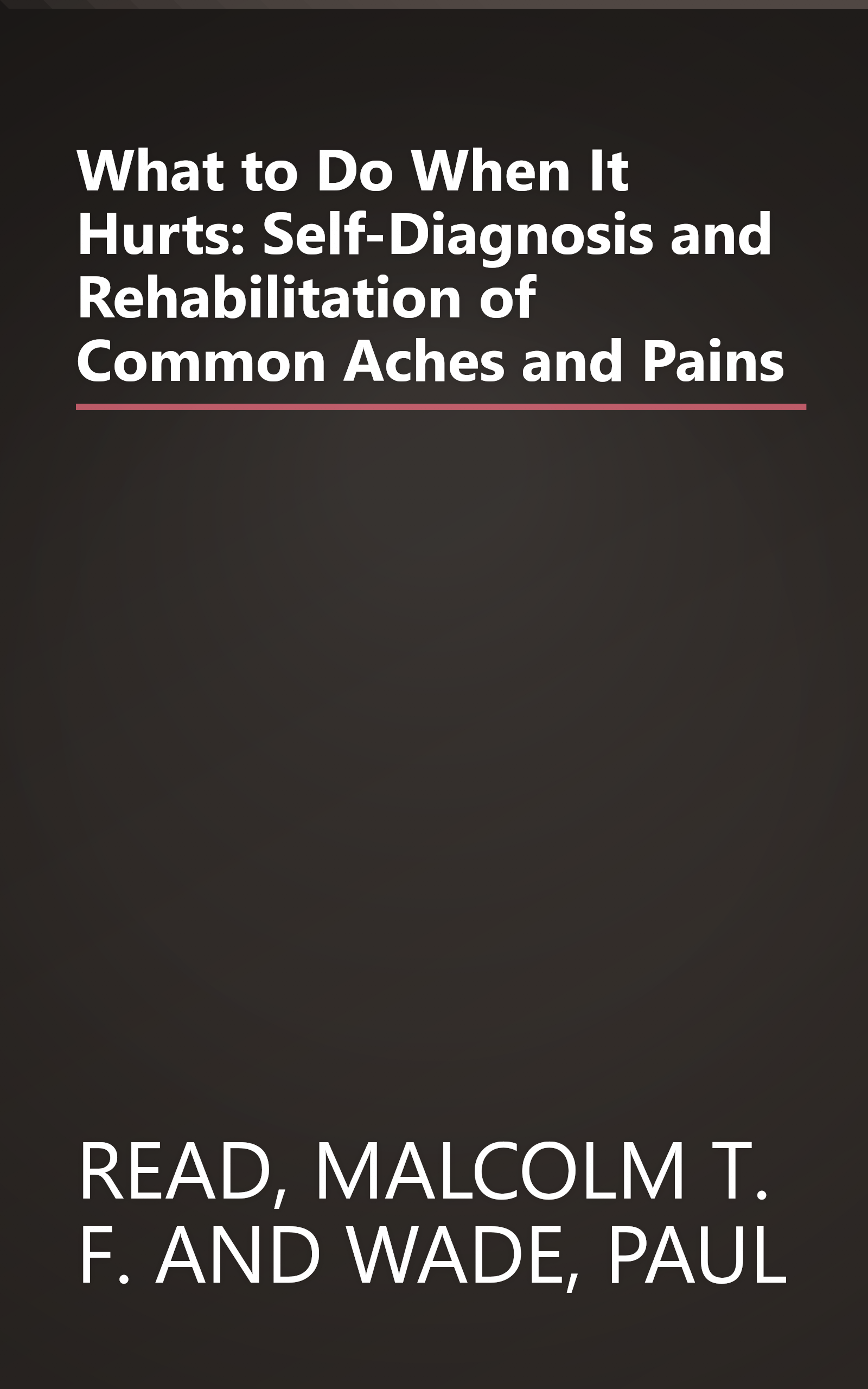 What to Do When It Hurts: Self-Diagnosis and Rehabilitation of Common Aches and Pains book cover