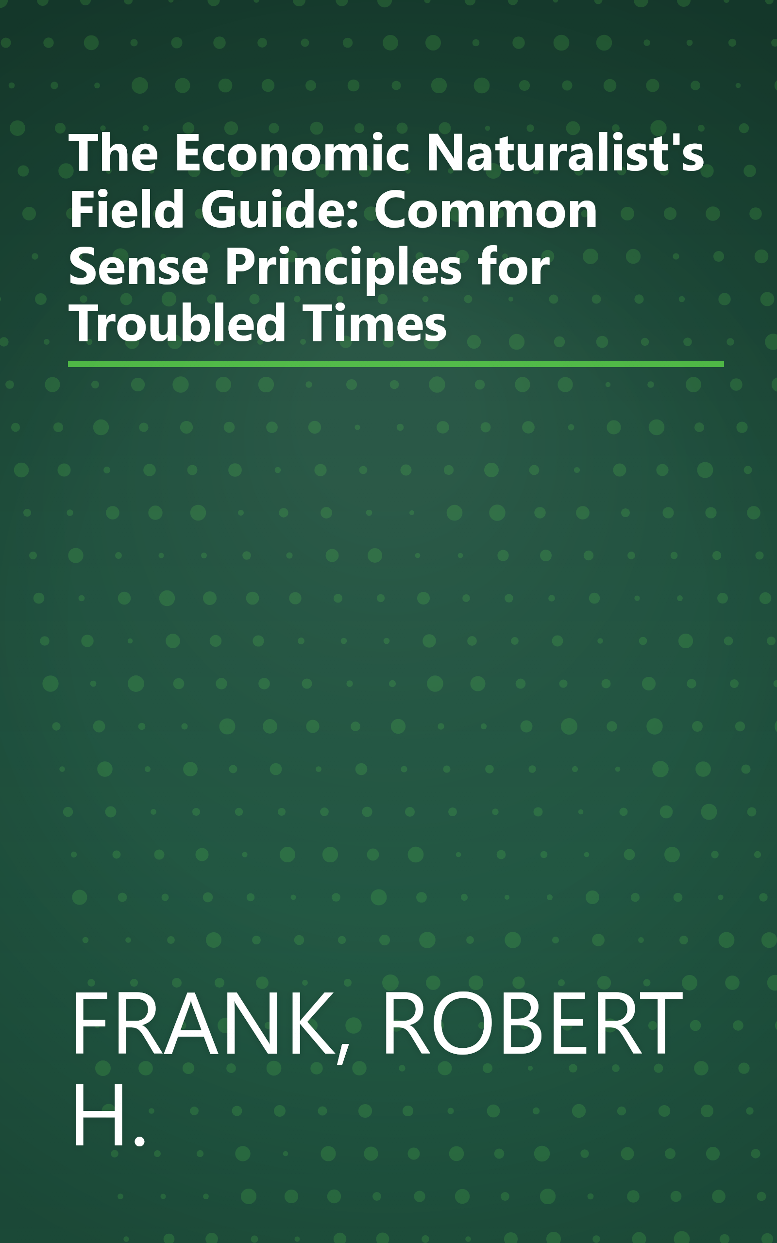 The Economic Naturalist's Field Guide: Common Sense Principles for Troubled Times book cover