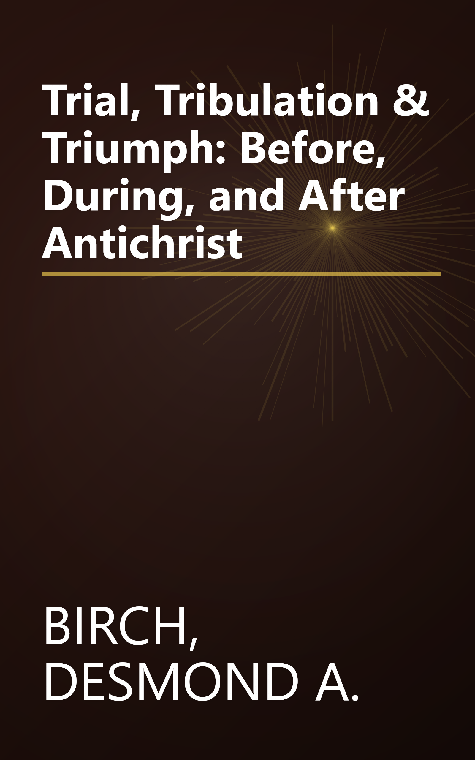 Trial, Tribulation & Triumph: Before, During, and After Antichrist book cover