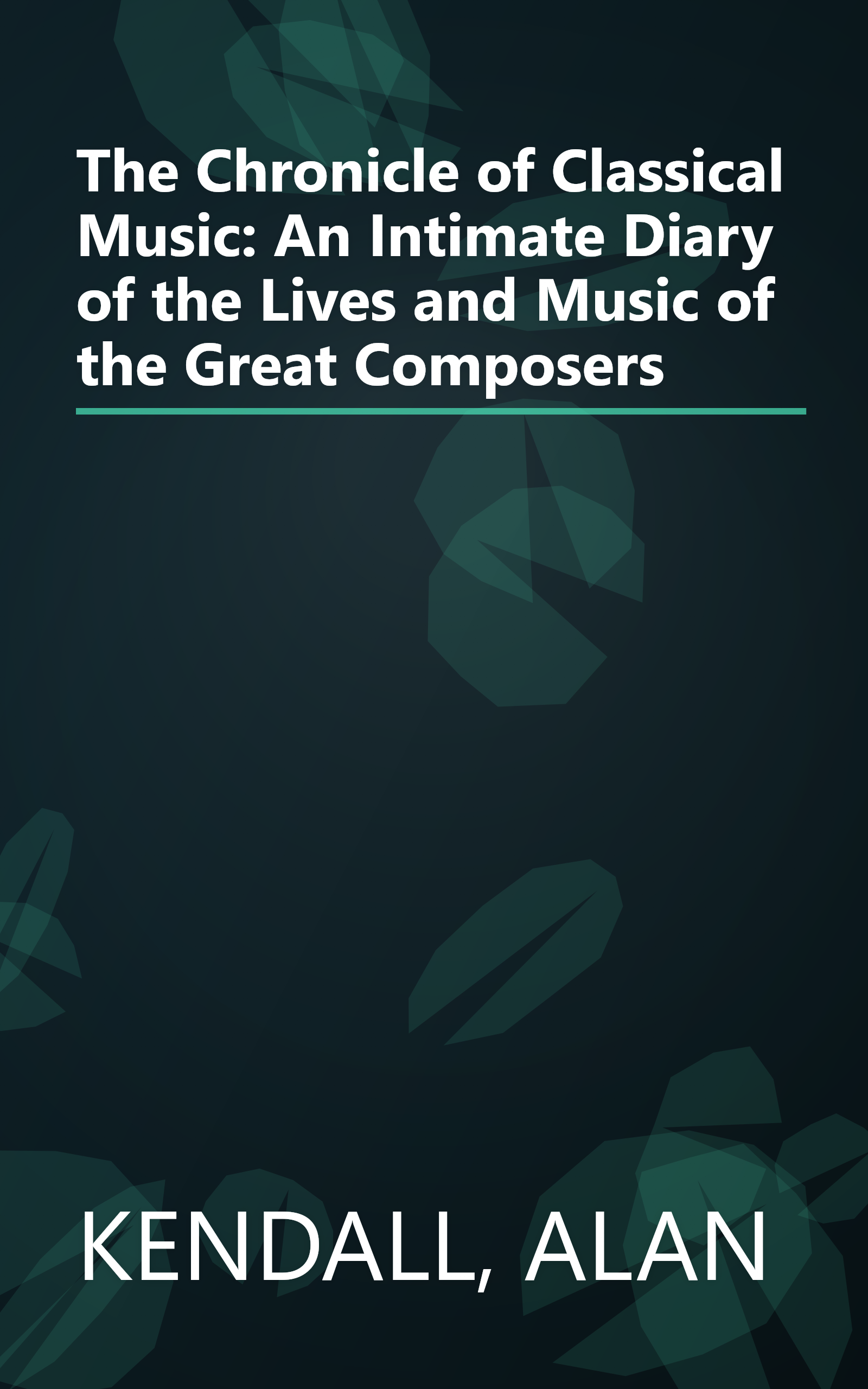 The Chronicle of Classical Music: An Intimate Diary of the Lives and Music of the Great Composers book cover