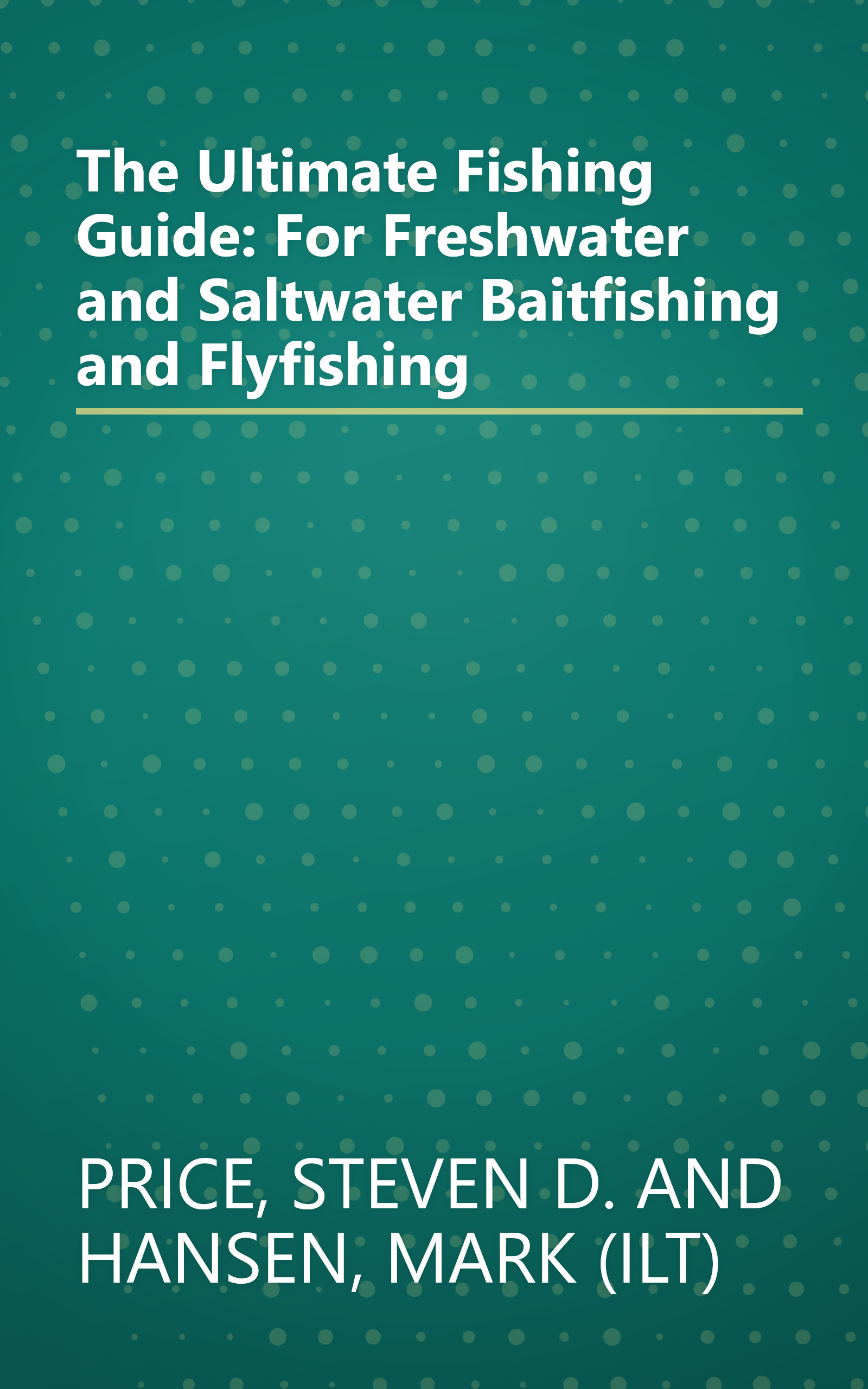 The Ultimate Fishing Guide: For Freshwater and Saltwater Baitfishing and Flyfishing book cover