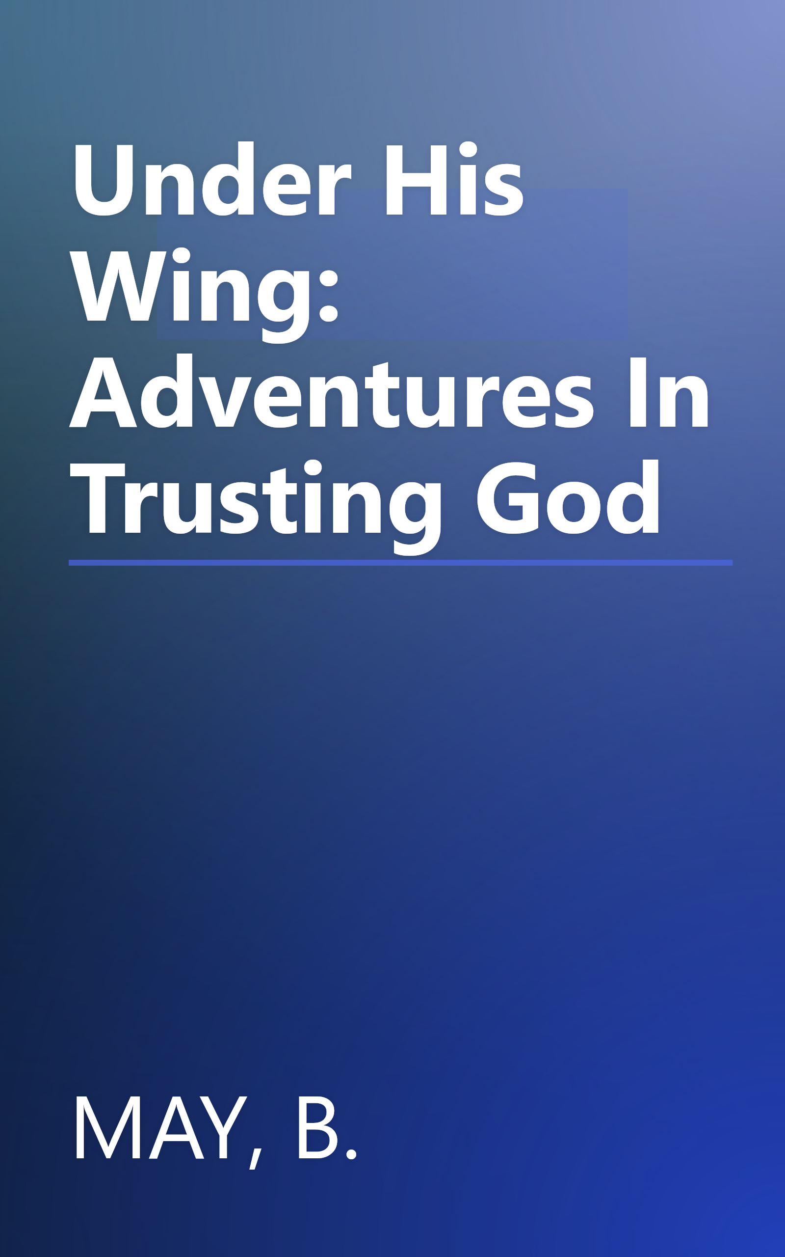 Under His Wing: Adventures In Trusting God book cover