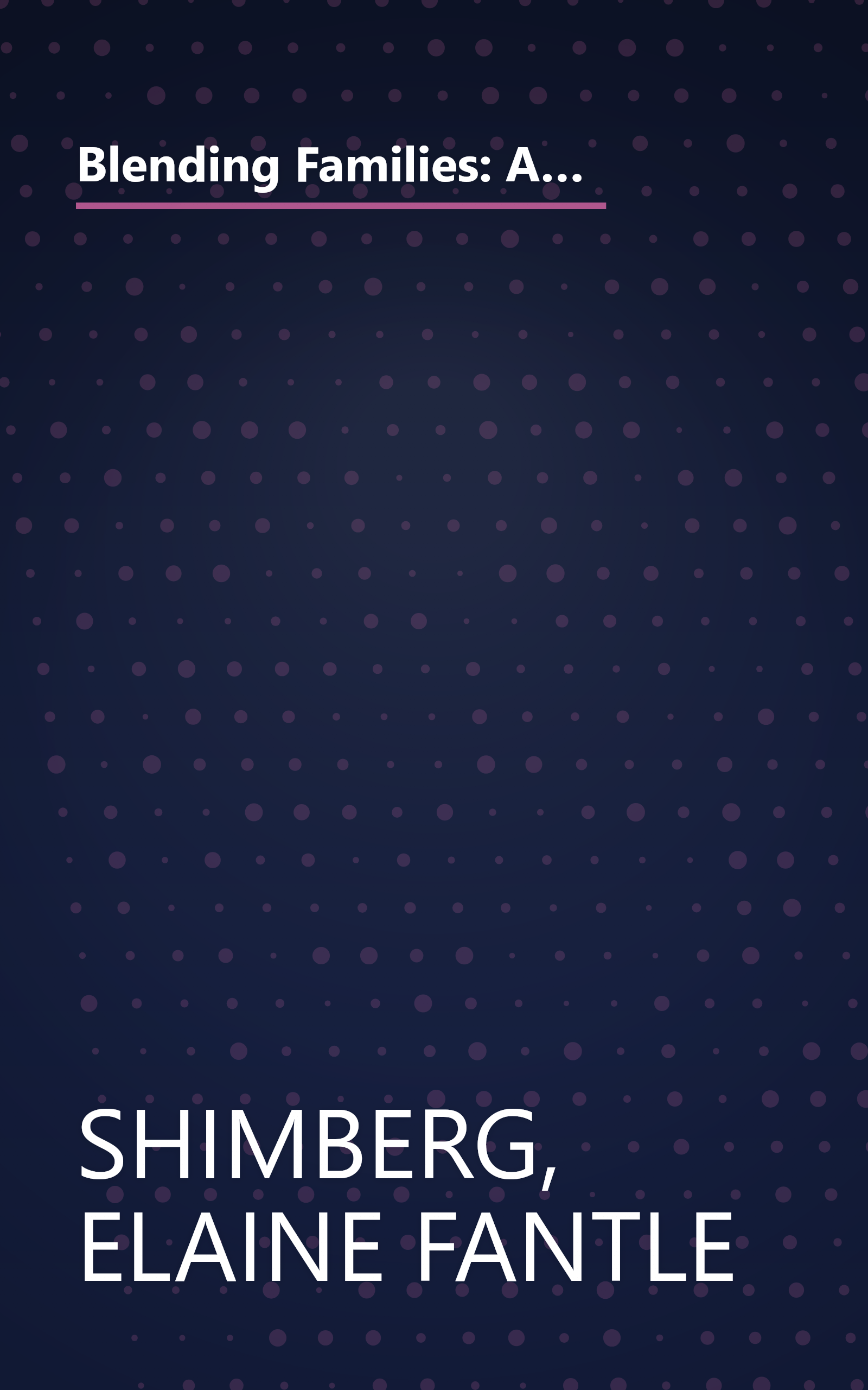 Blending Families: A Guide for Parents, Stepparents, Grandparents and Everyone Building a Successful New Family book cover