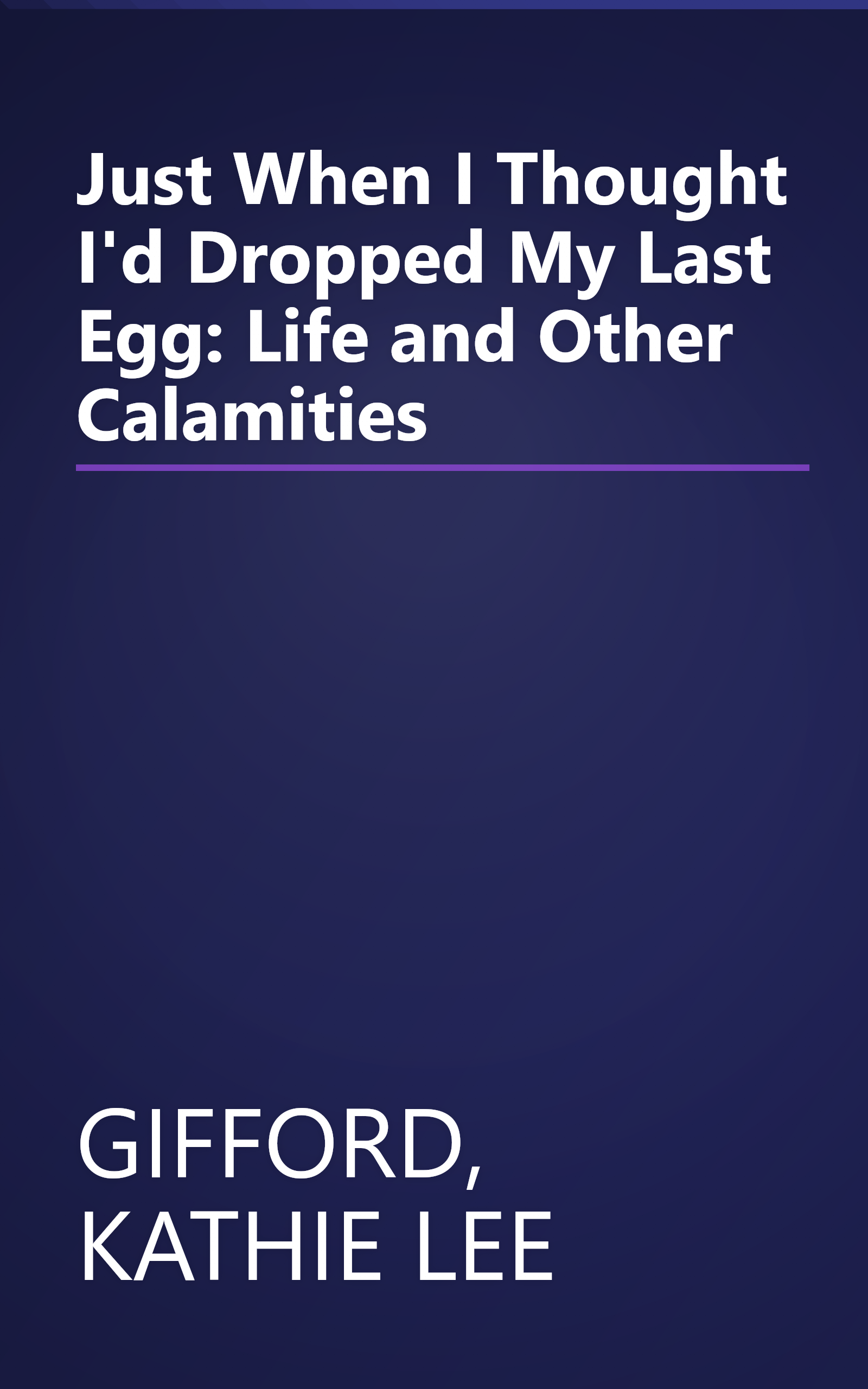 Just When I Thought I'd Dropped My Last Egg: Life and Other Calamities book cover