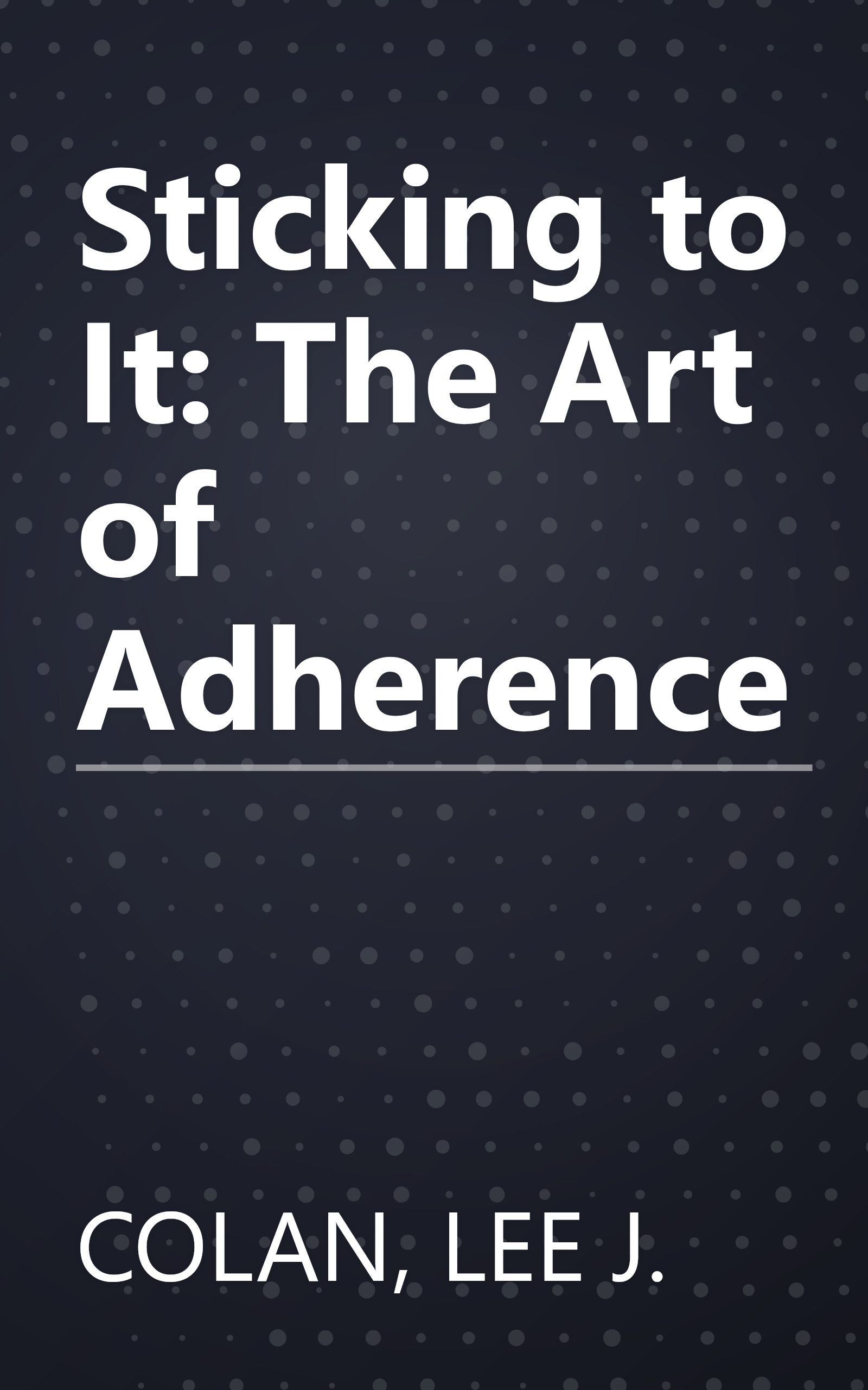 Sticking to It: The Art of Adherence book cover