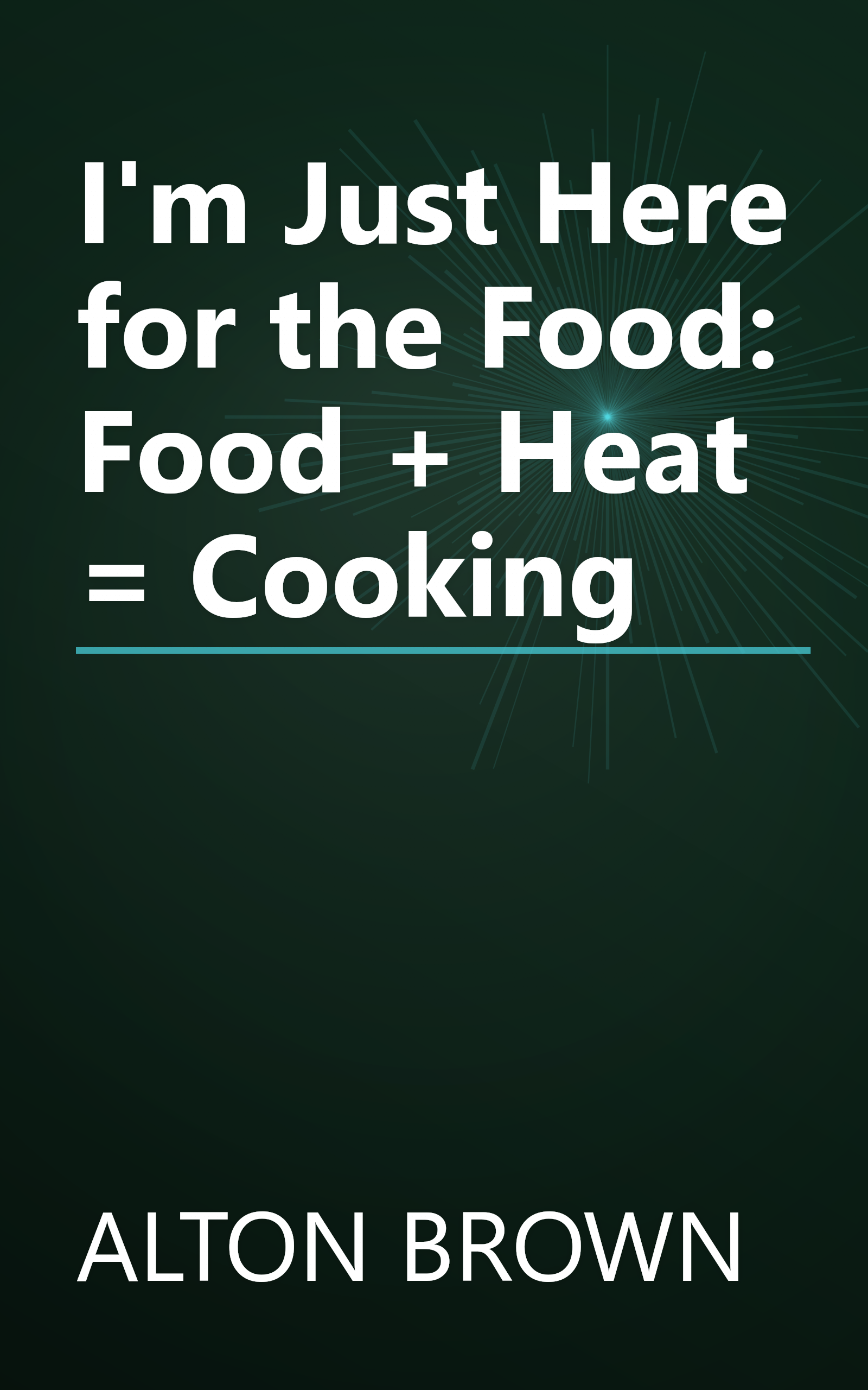 I'm Just Here for the Food: Food + Heat = Cooking book cover