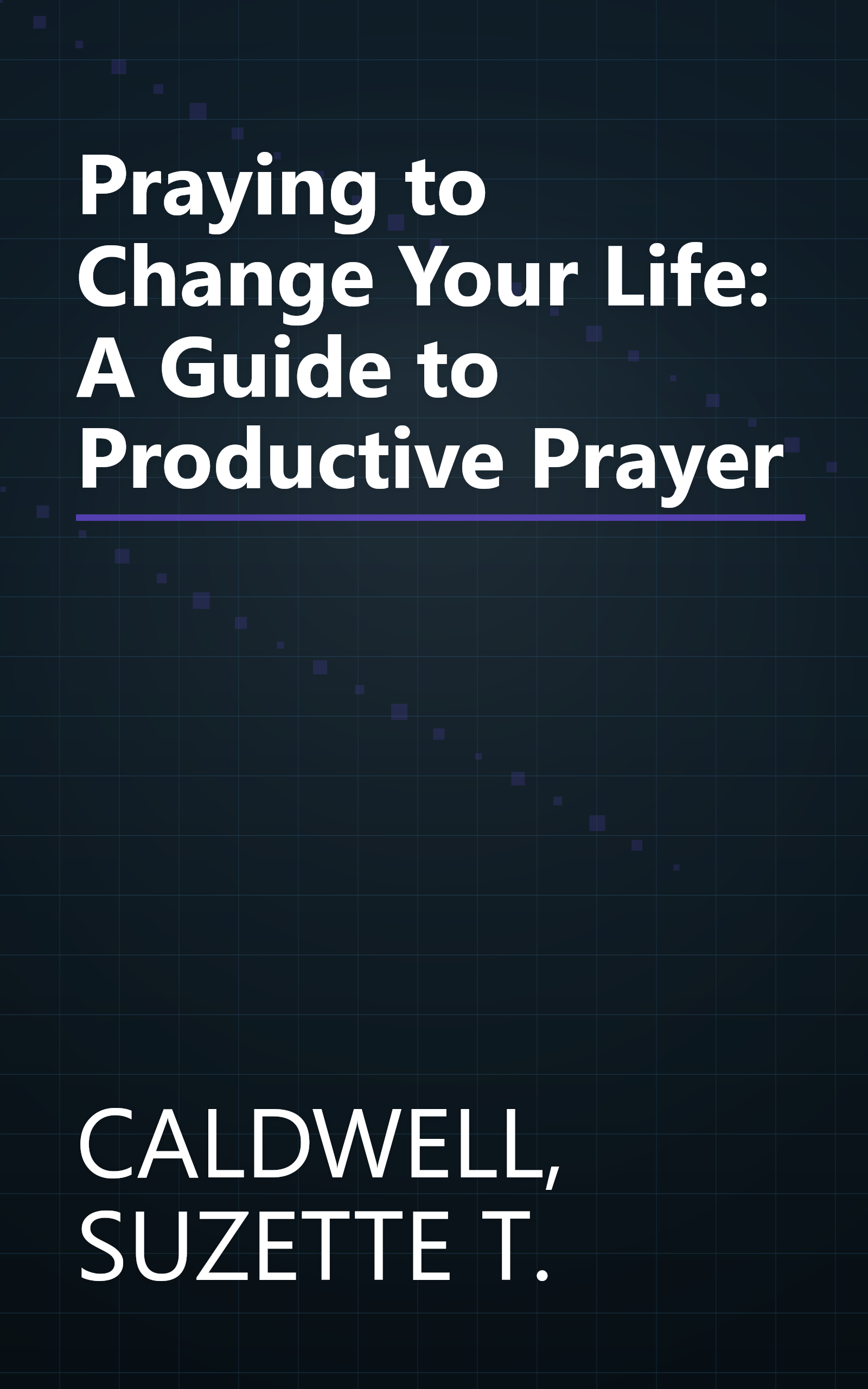 Praying to Change Your Life: A Guide to Productive Prayer book cover