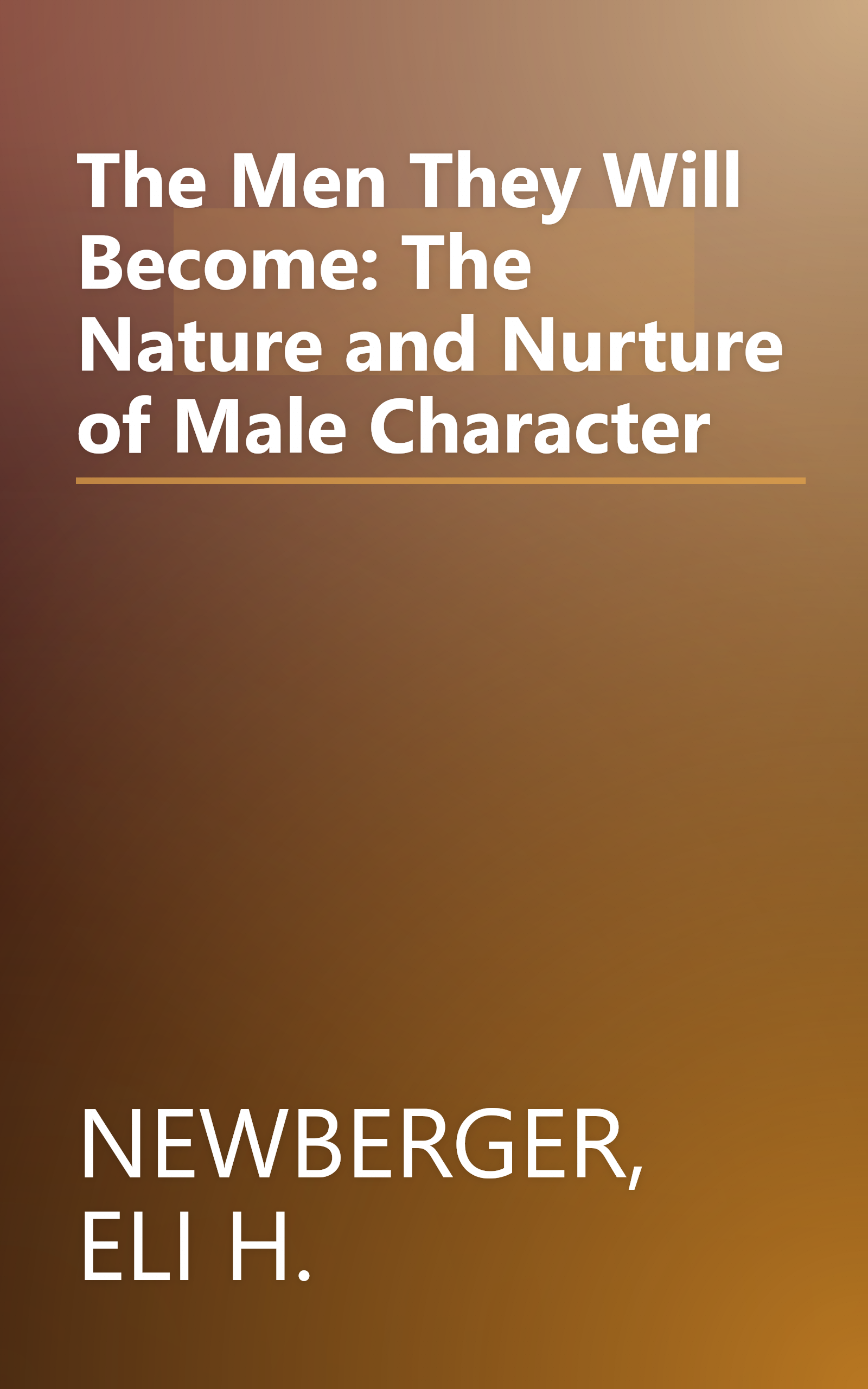 The Men They Will Become: The Nature and Nurture of Male Character book cover