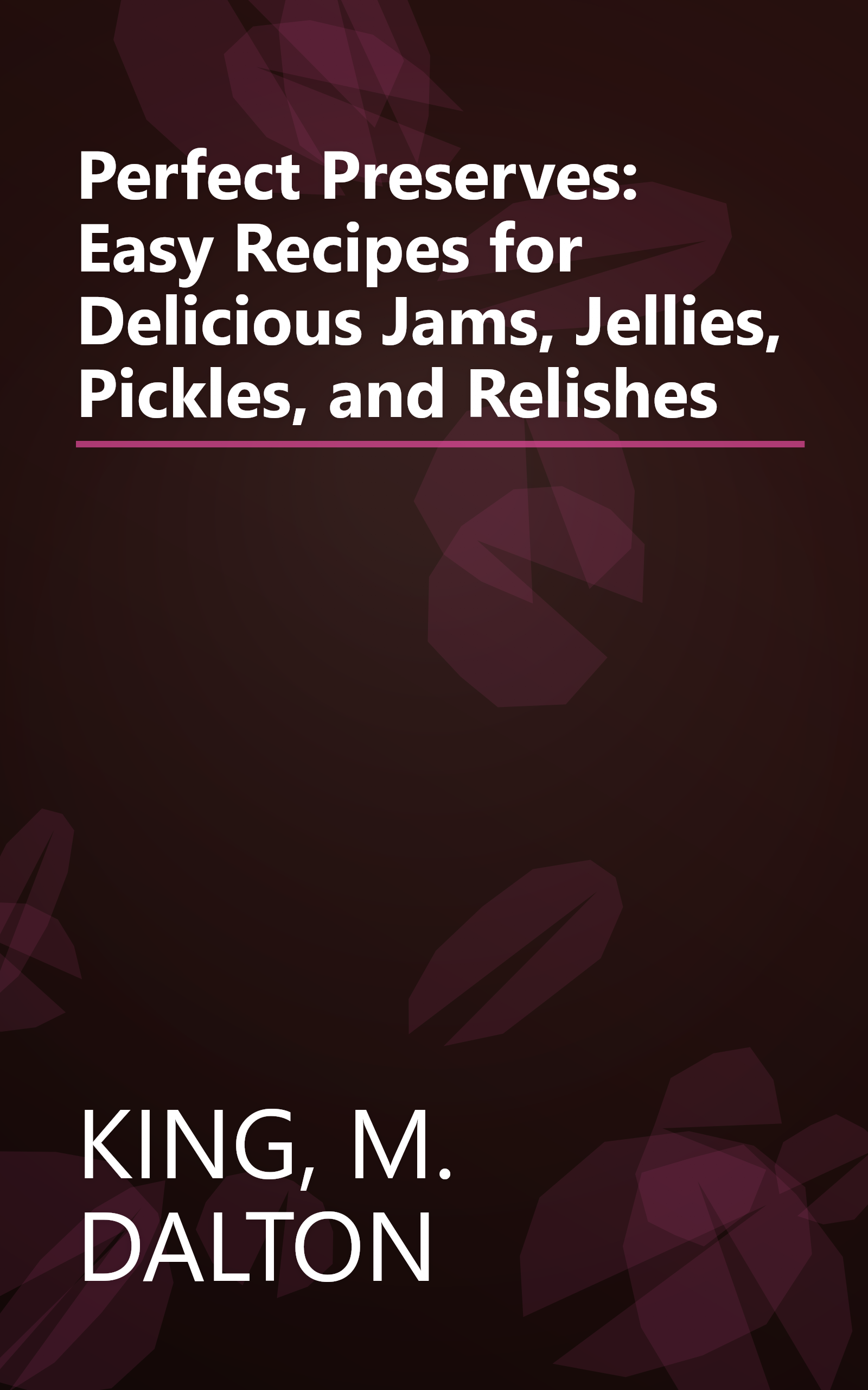Perfect Preserves: Easy Recipes for Delicious Jams, Jellies, Pickles, and Relishes book cover